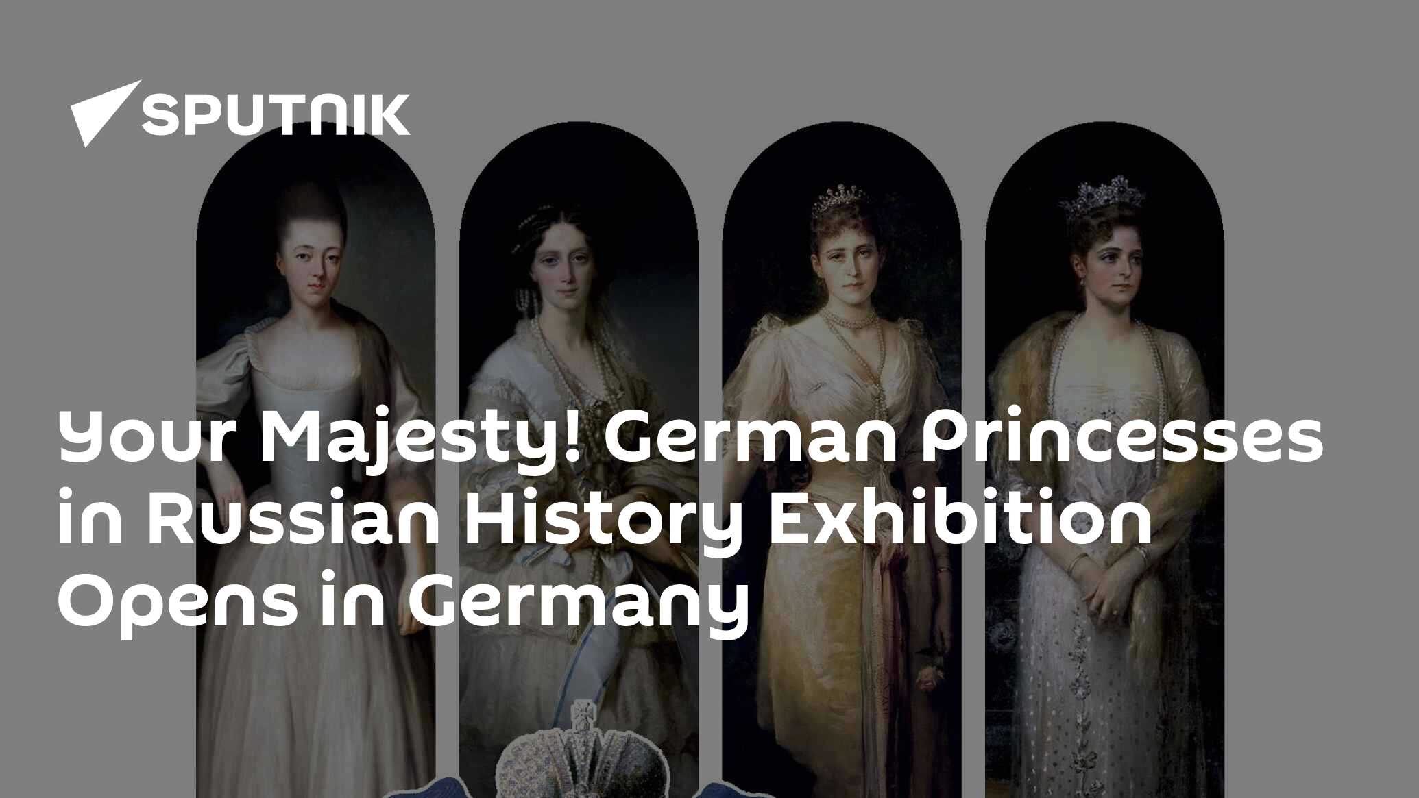 Your Majesty! German Princesses in Russian History Exhibition Opens in ...