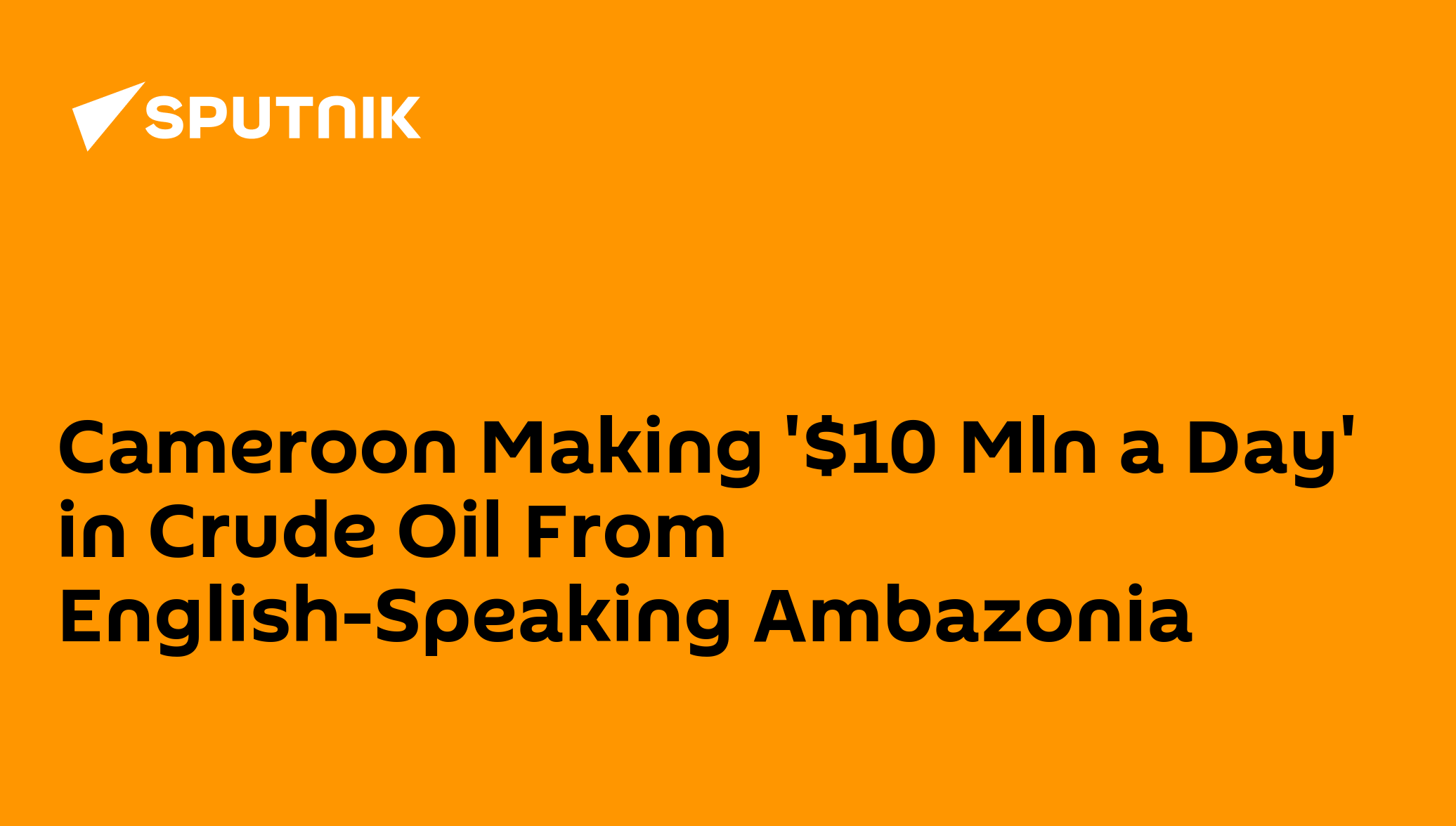 Cameroon Making '$10 Mln a Day' in Crude Oil From English-Speaking ...