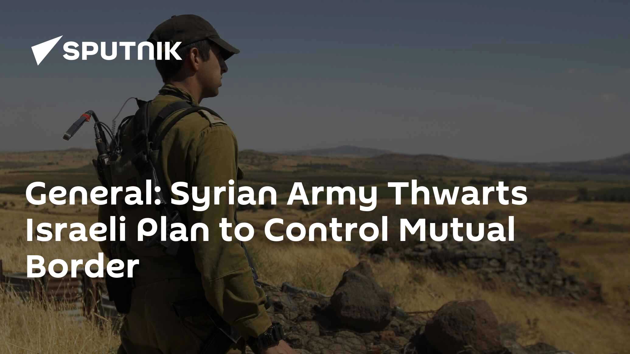 General: Syrian Army Thwarts Israeli Plan to Control Mutual Border - 30 ...