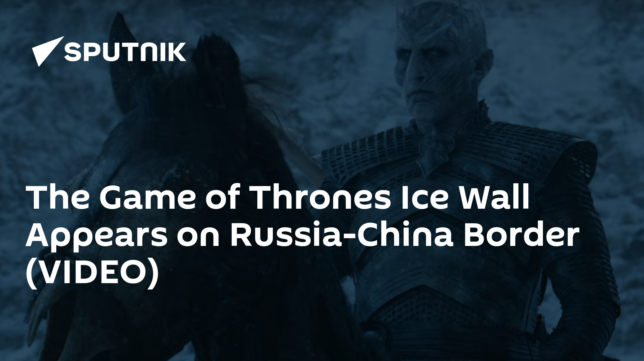 The Game of Thrones Ice Wall Appears on Russia-China Border (VIDEO ...