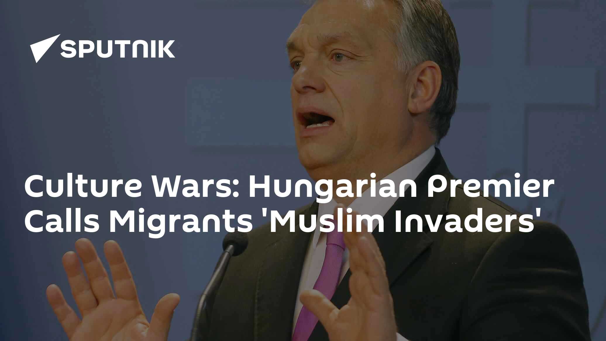 Culture Wars: Hungarian Premier Calls Migrants 'Muslim Invaders' - 08. ...