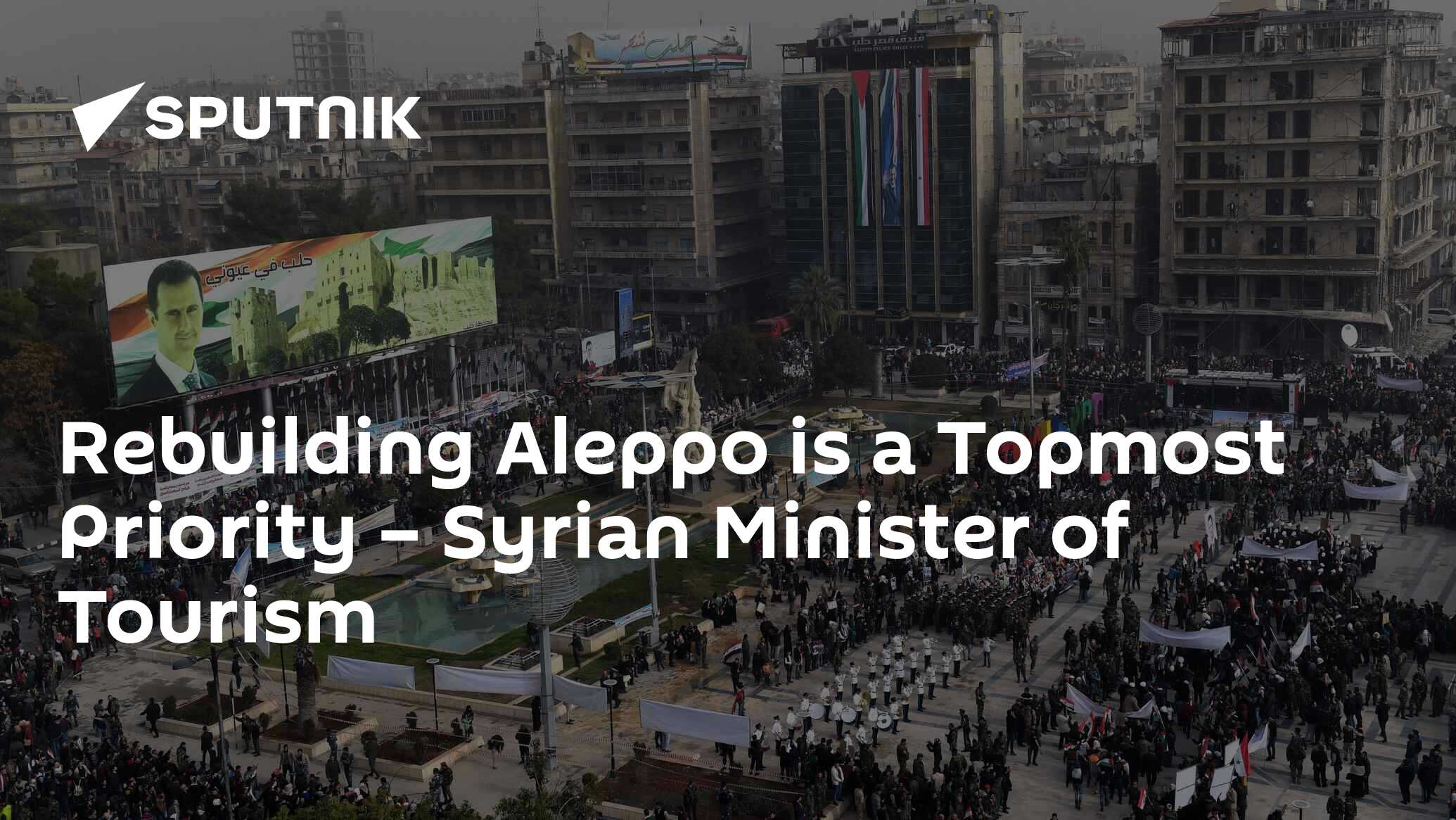 Rebuilding Aleppo is a Topmost Priority – Syrian Minister of Tourism ...
