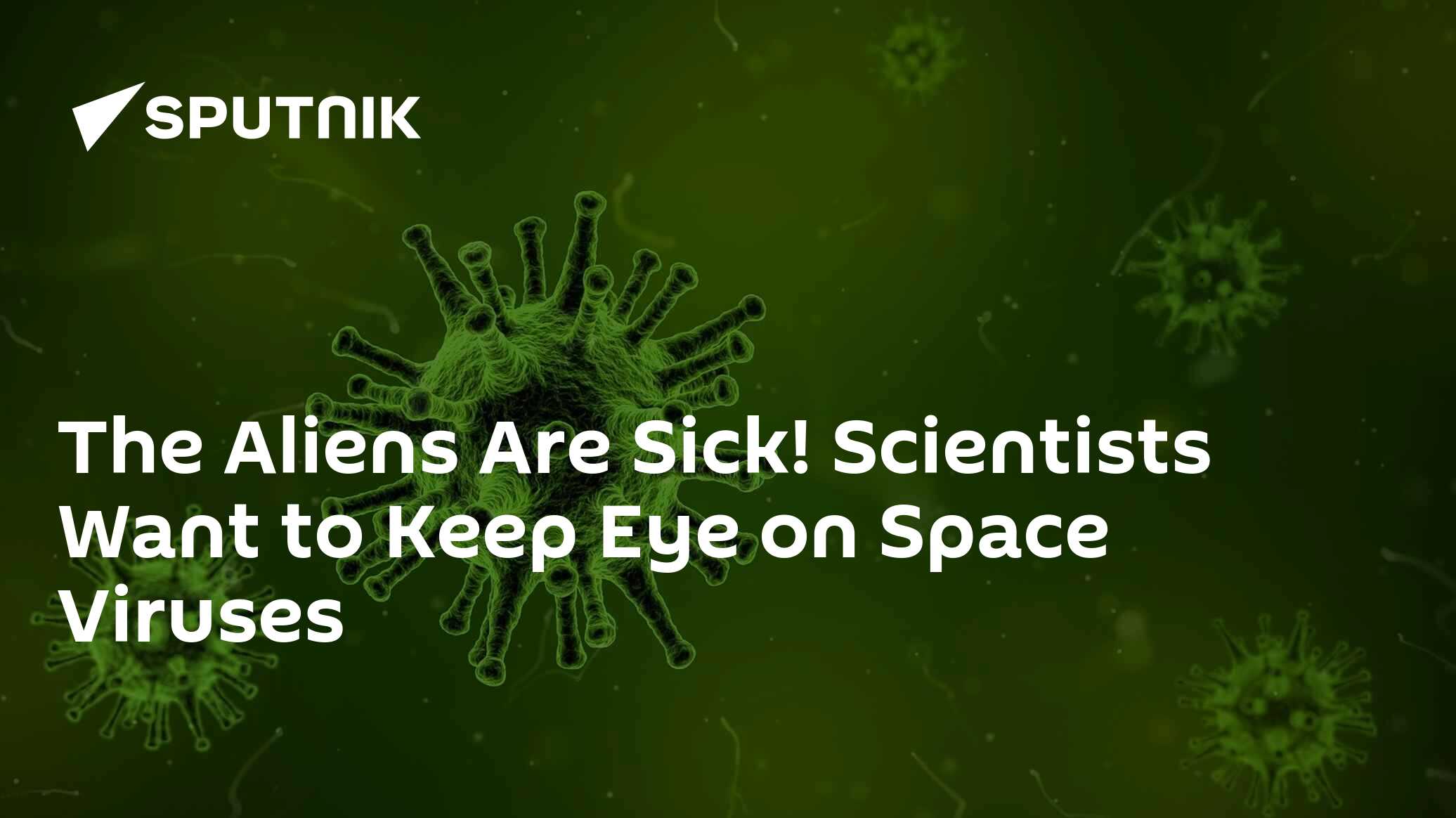 The Aliens Are Sick! Scientists Want to Keep Eye on Space Viruses - 22. ...