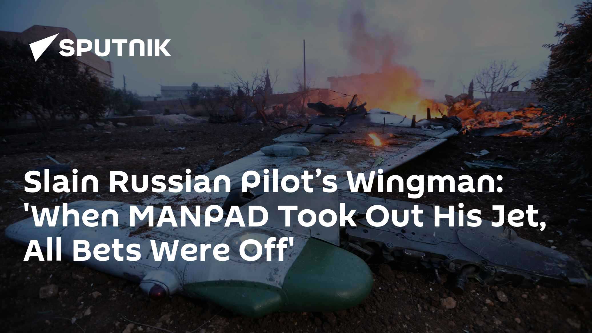 Slain Russian Pilot’s Wingman: 'When MANPAD Took Out His Jet, All Bets ...