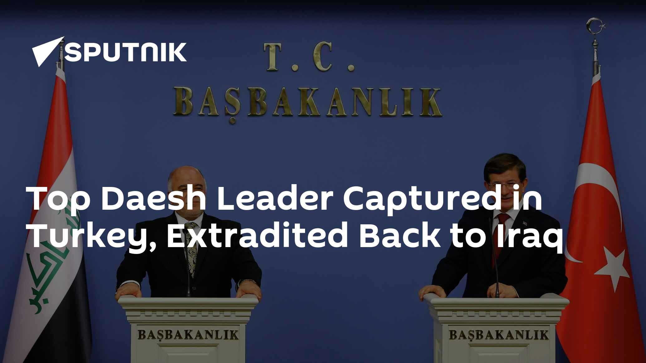 Top Daesh Leader Captured in Turkey, Extradited Back to Iraq - 17.02. ...