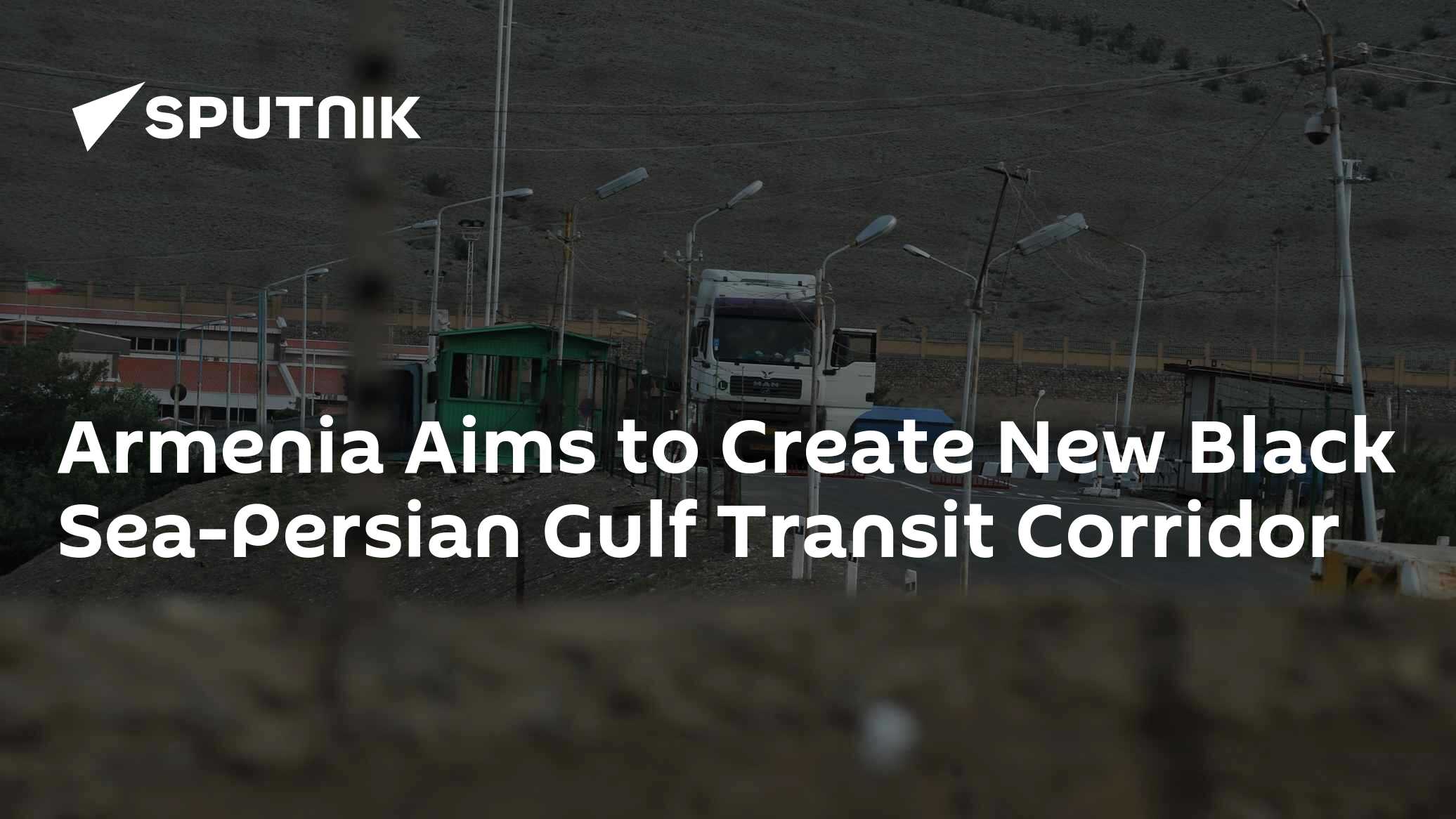 Armenia Aims to Create New Black Sea-Persian Gulf Transit Corridor - 17 ...
