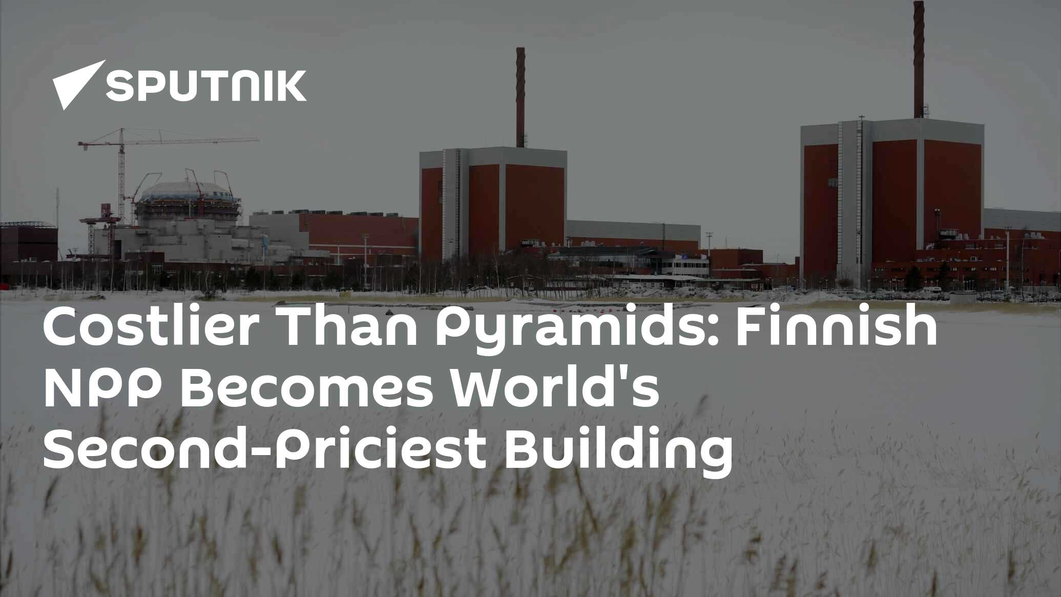 Costlier Than Pyramids: Finnish NPP Becomes World's Second-Priciest ...