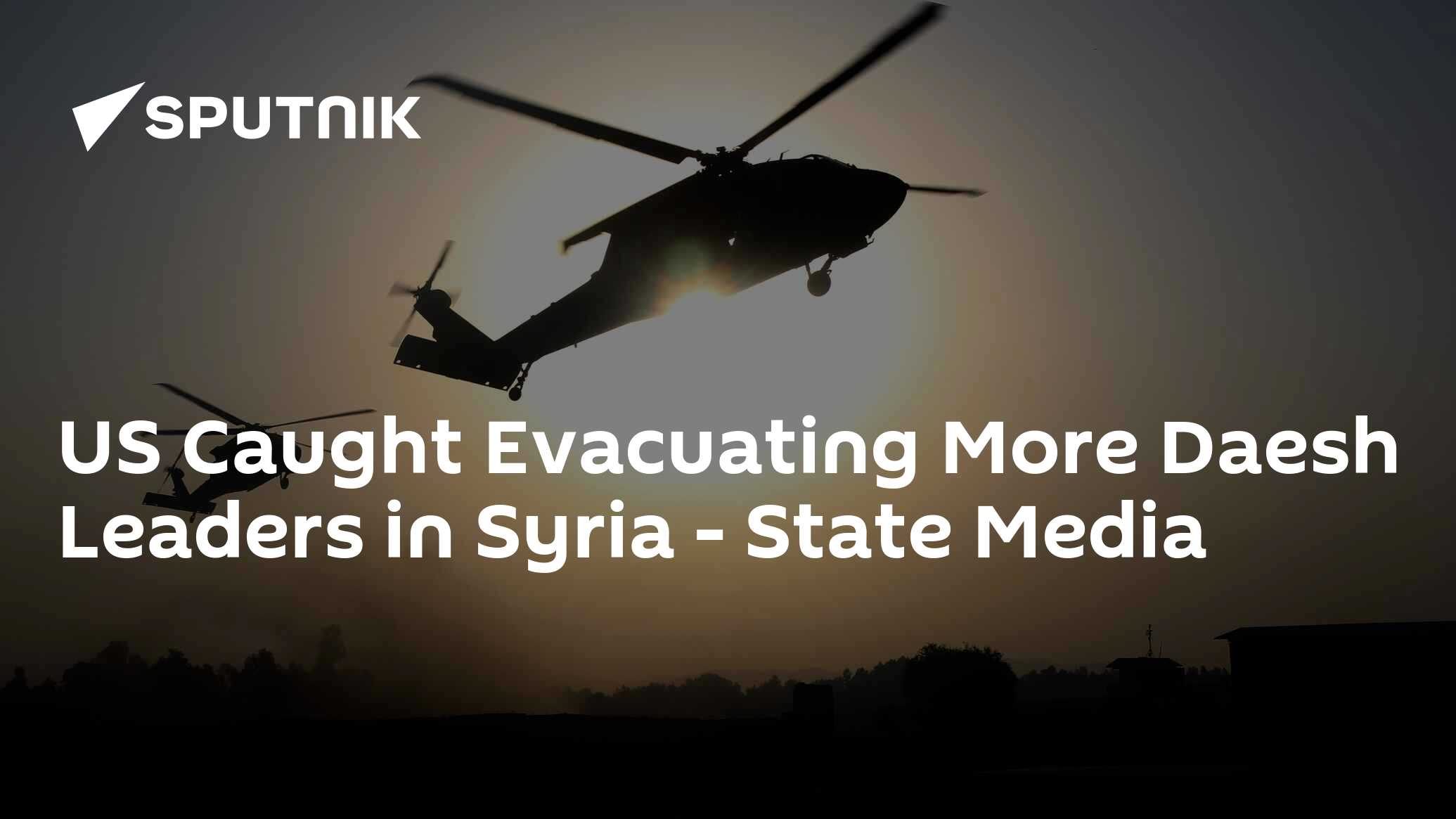 US Caught Evacuating More Daesh Leaders in Syria - State Media - 19.03. ...