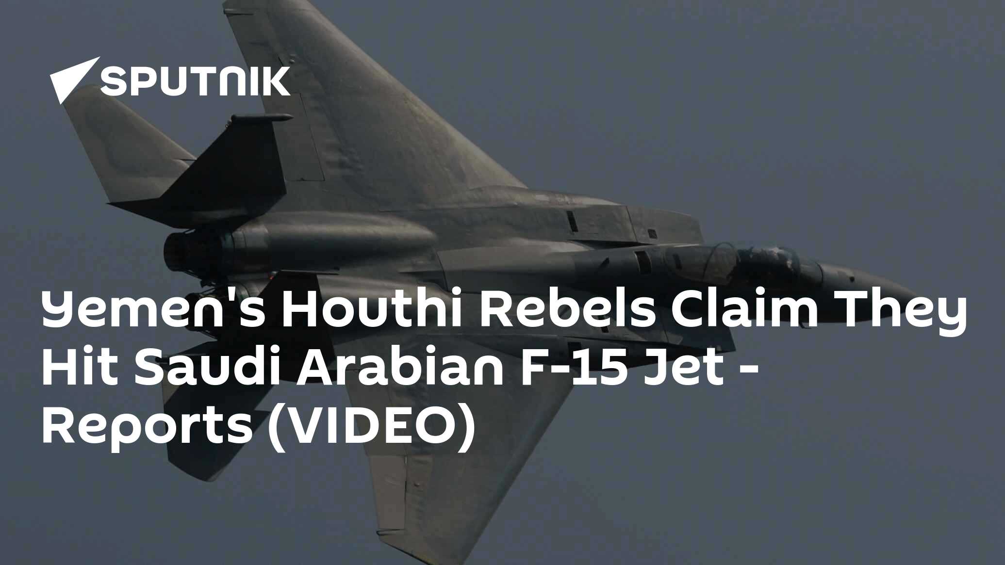 Yemen's Houthi Rebels Claim They Hit Saudi Arabian F-15 Jet - Reports ...