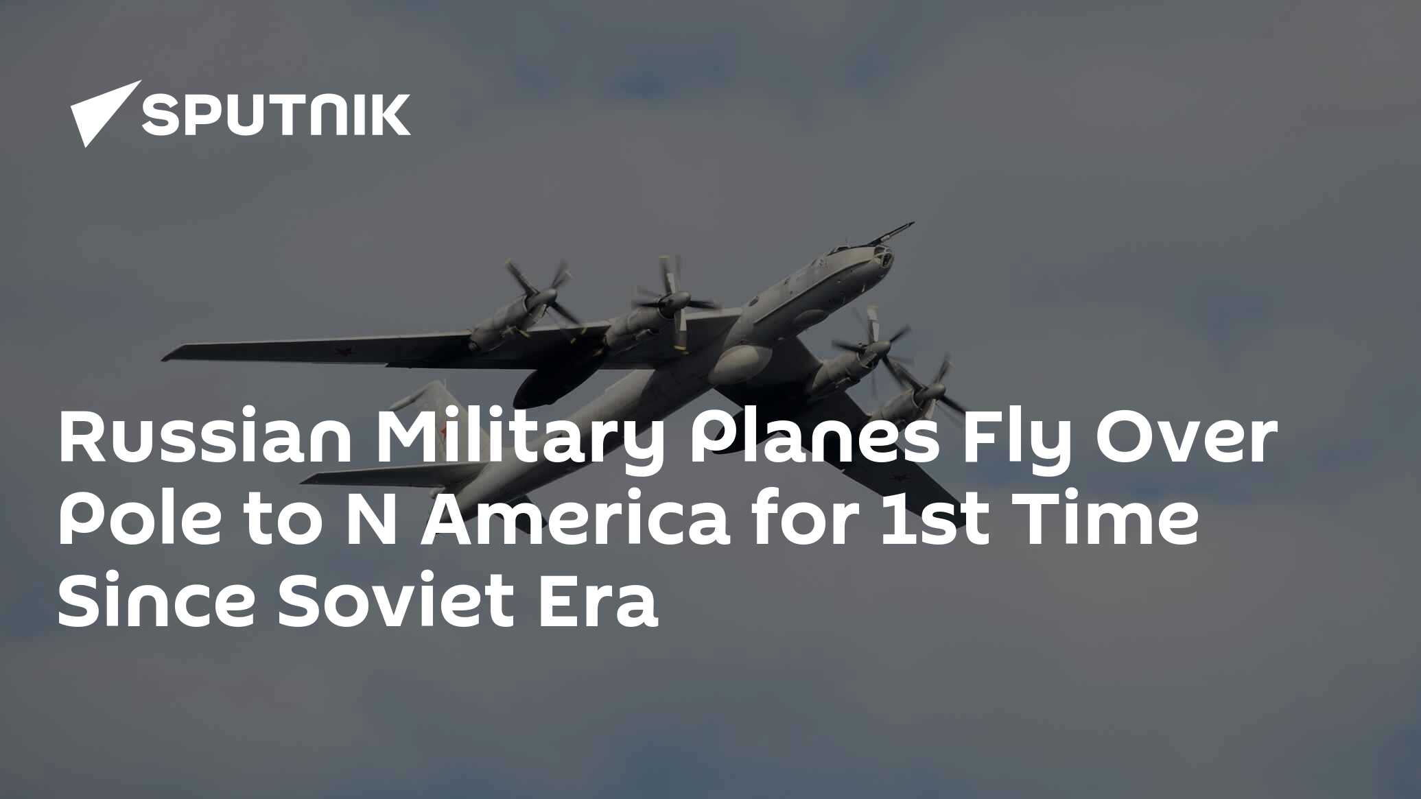 Russian Military Planes Fly Over Pole to N America for 1st Time Since ...