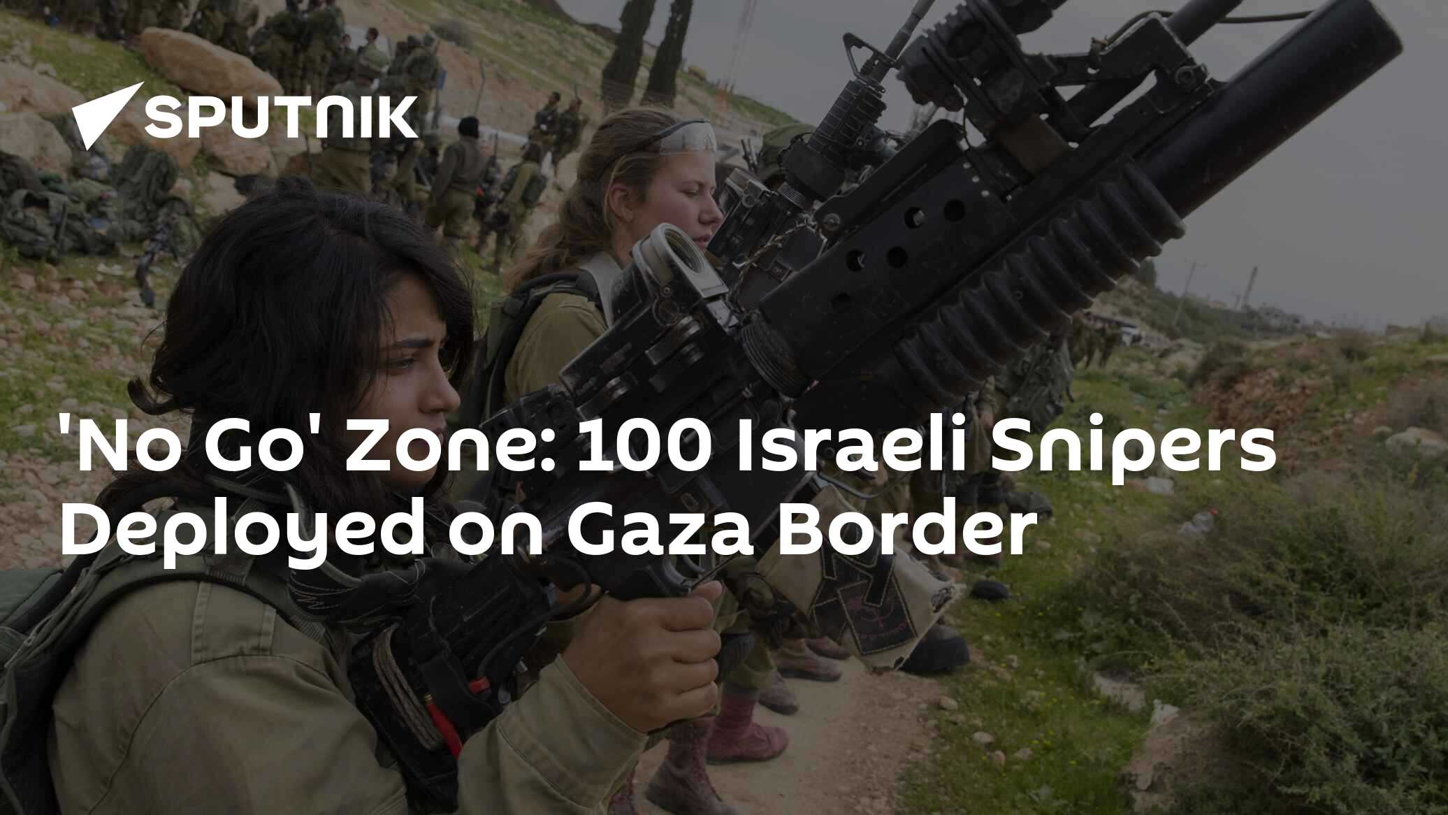 'No Go' Zone: 100 Israeli Snipers Deployed on Gaza Border - 29.03.2018 ...