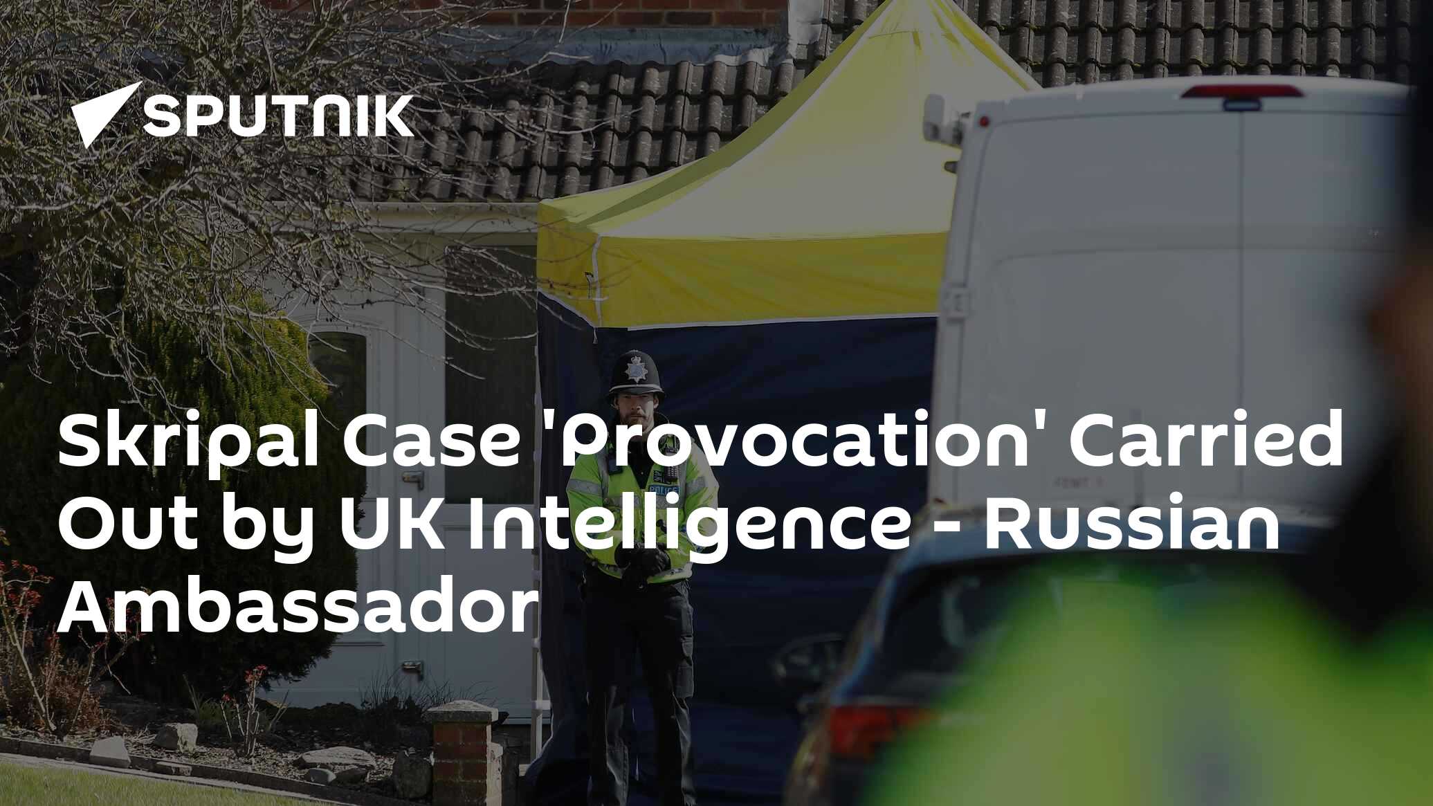Skripal Case 'Provocation' Carried Out by UK Intelligence - Russian ...
