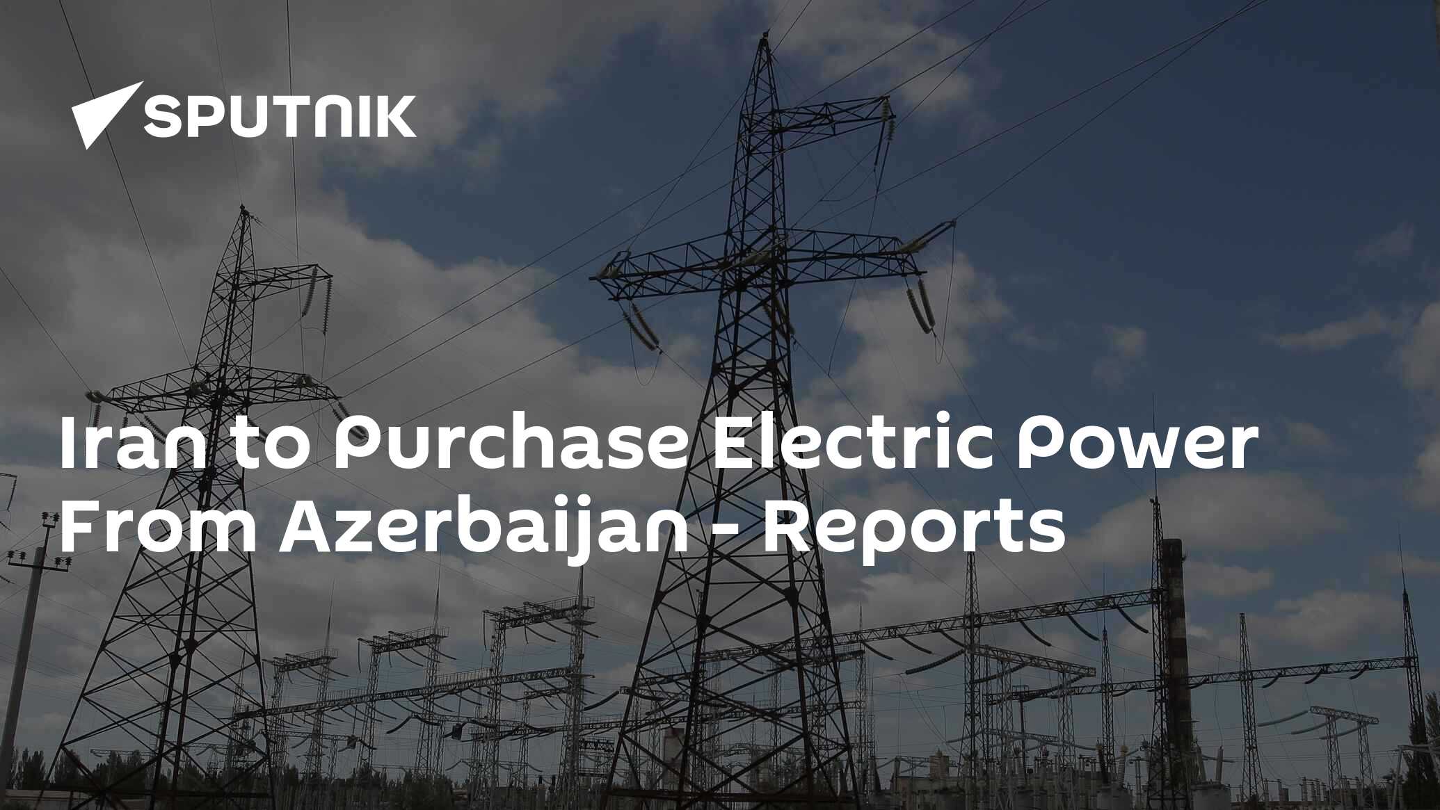 Iran to Purchase Electric Power From Azerbaijan - Reports - 01.04.2018 ...