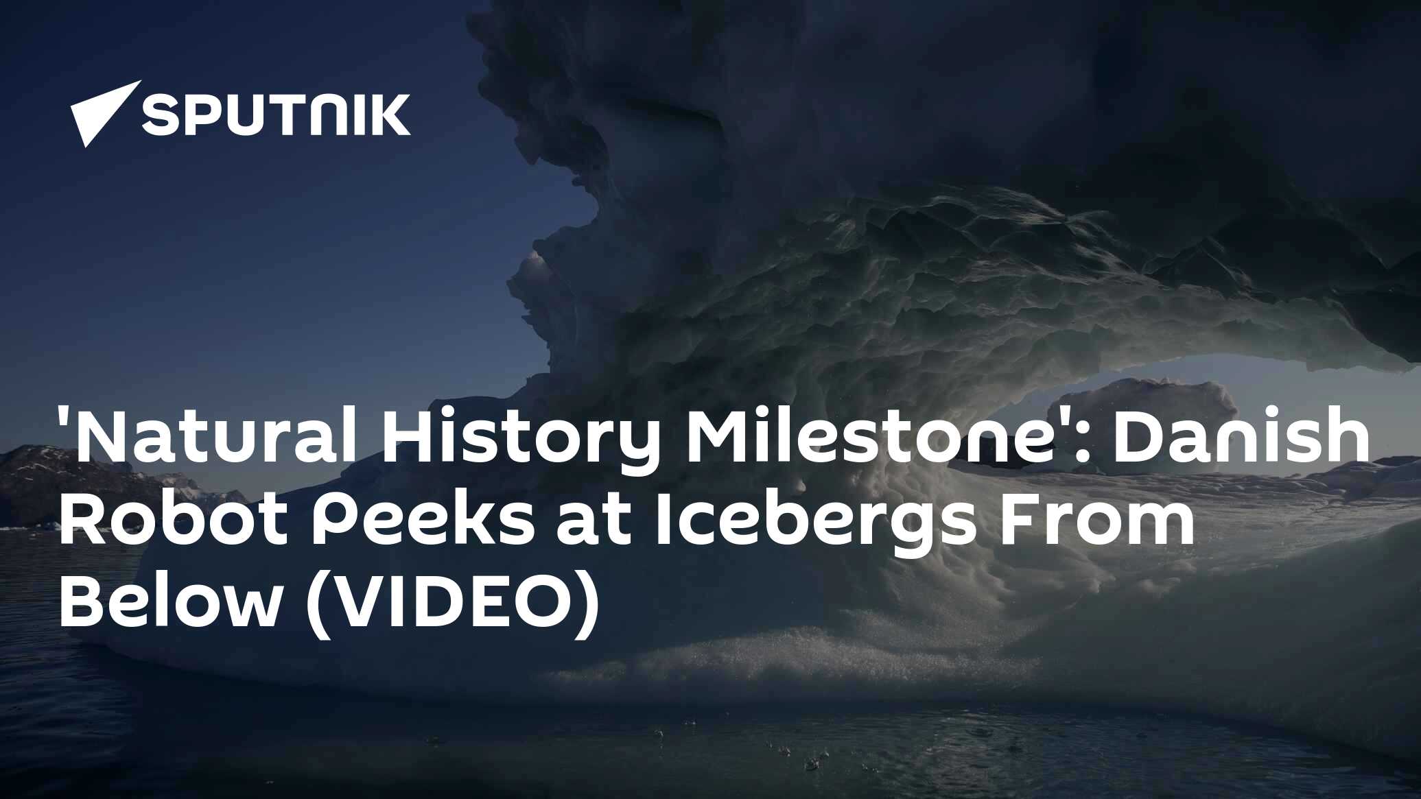 'Natural History Milestone': Danish Robot Peeks at Icebergs From Below ...