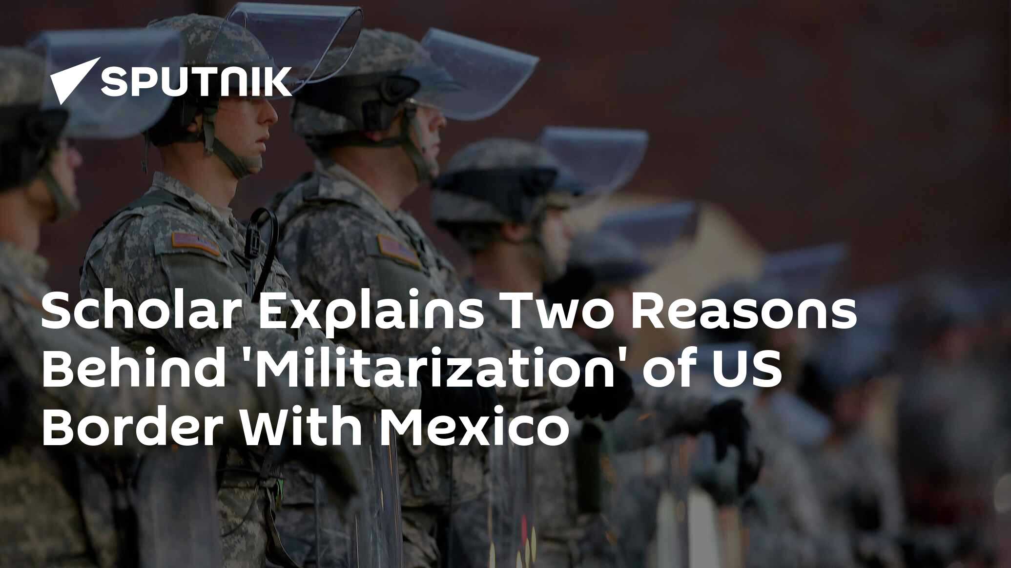 Scholar Explains Two Reasons Behind 'Militarization' of US Border With ...