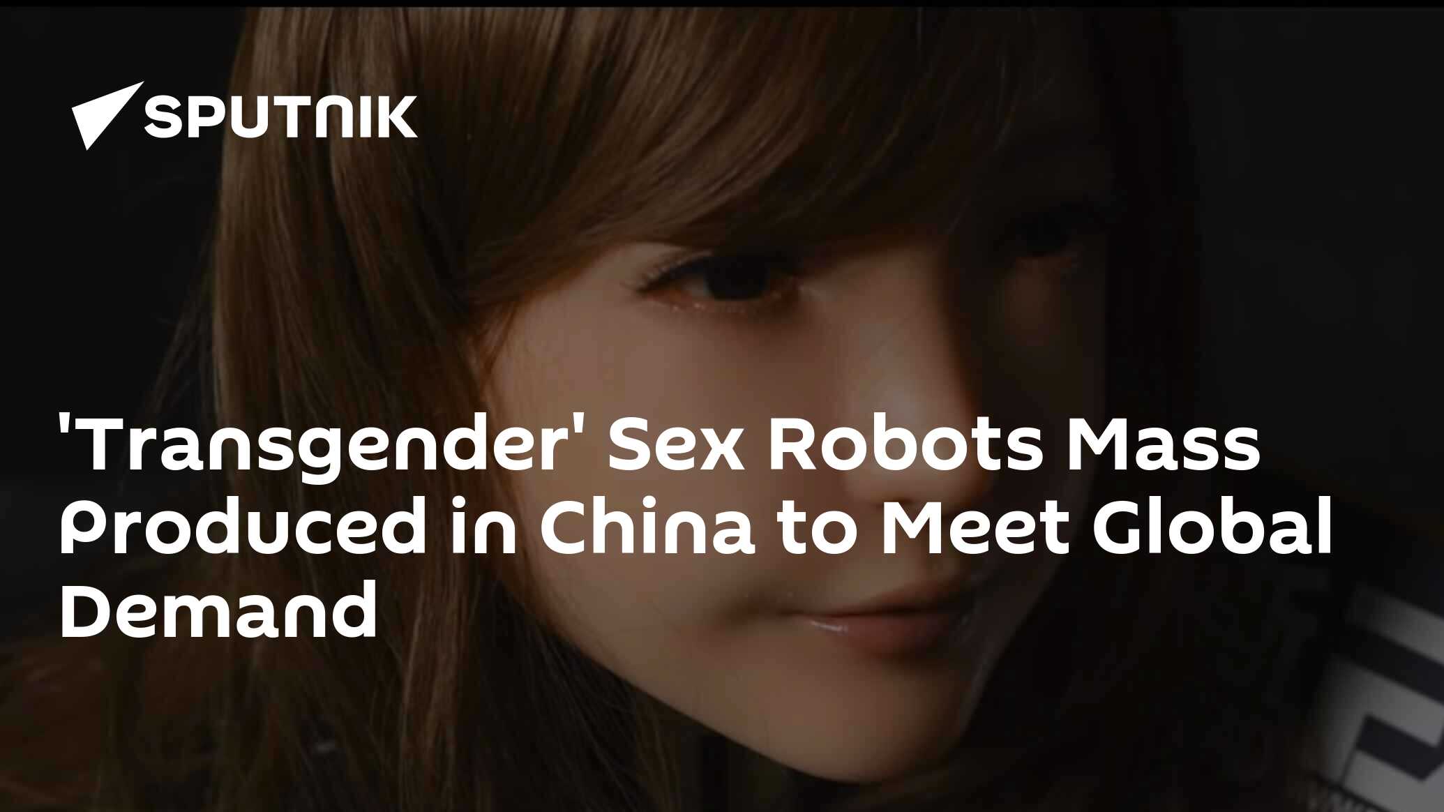 Transgender Sex Robots Mass Produced In China To Meet Global Demand 09042018 Sputnik