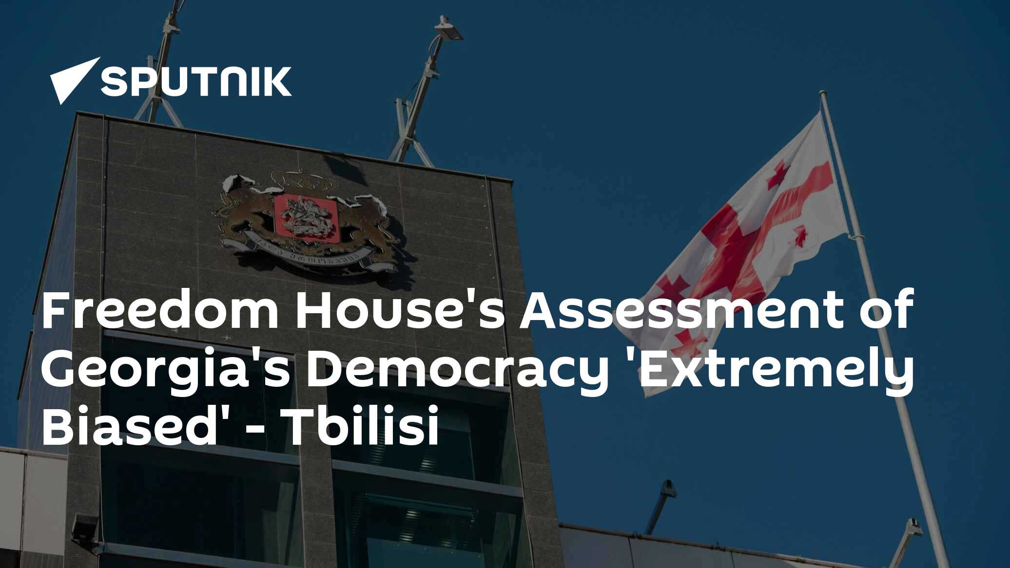 Freedom House's Assessment of Georgia's Democracy 'Extremely Biased ...