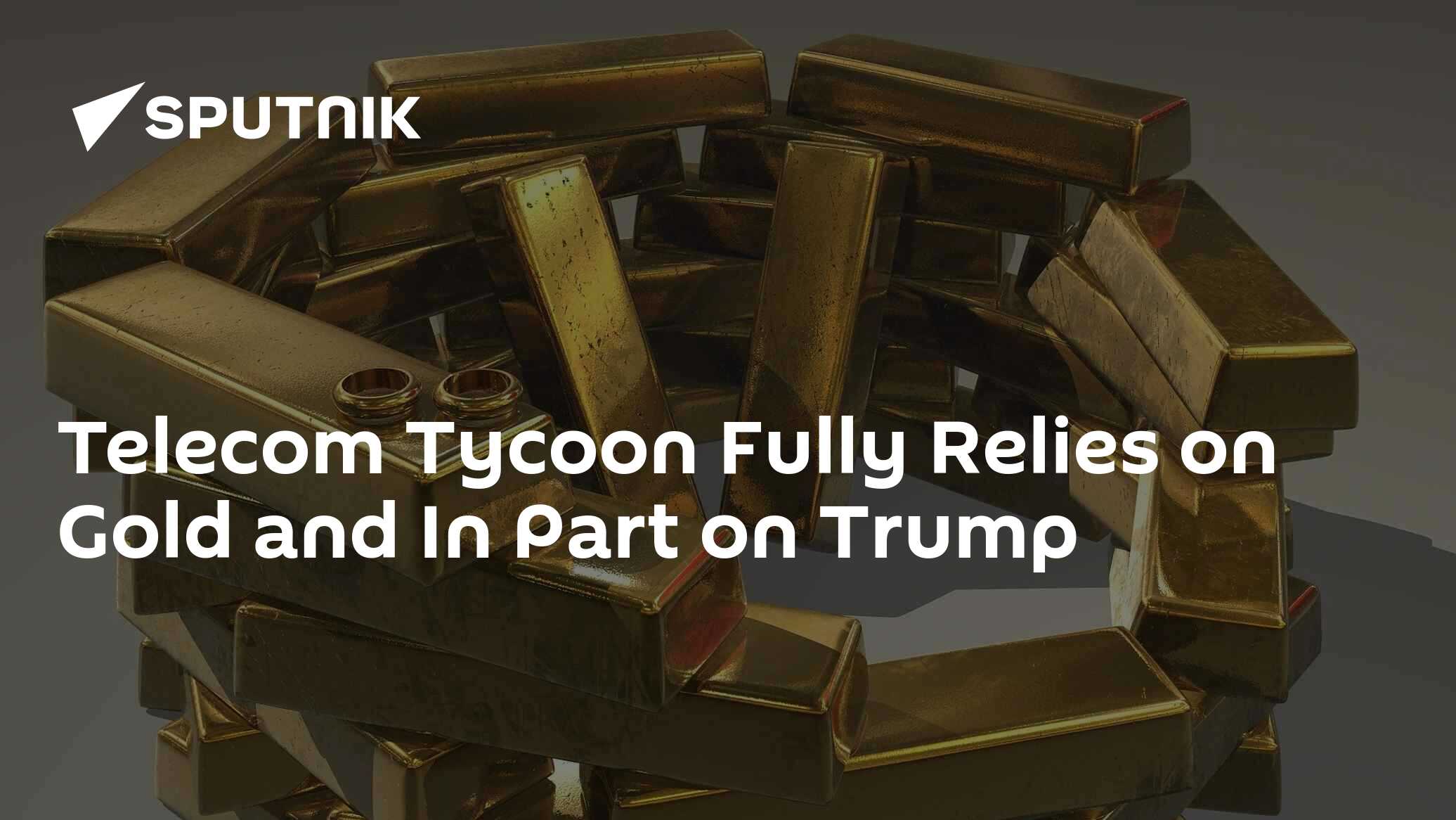 Telecom Tycoon Fully Relies on Gold and In Part on Trump - 01.05.2018 ...