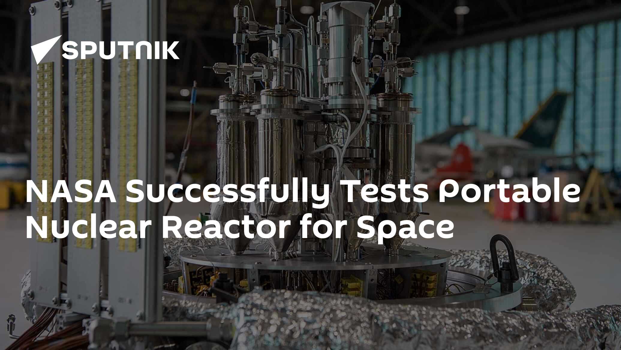 NASA Successfully Tests Portable Nuclear Reactor for Space - 02.05.2018 ...