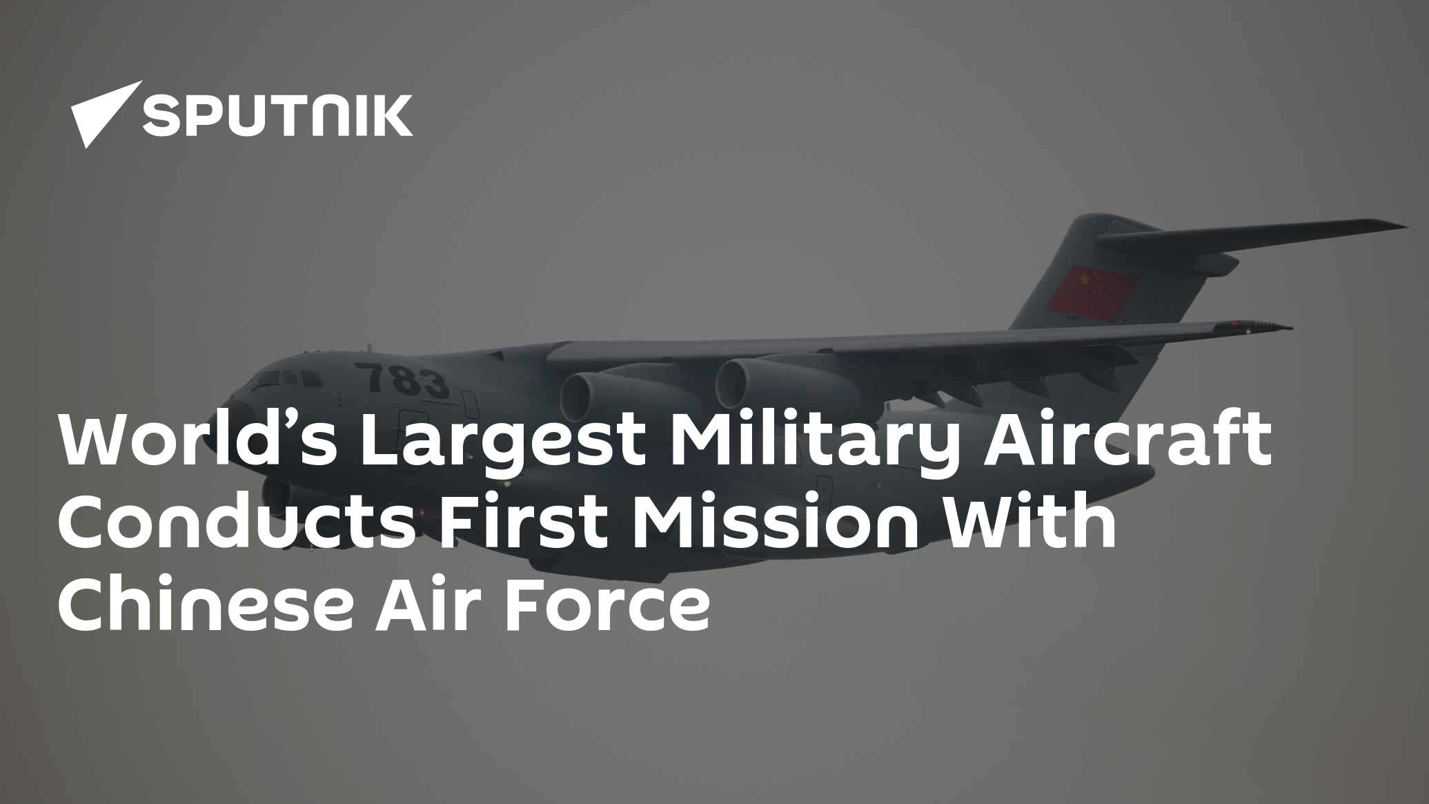 World’s Largest Military Aircraft Conducts First Mission With Chinese ...