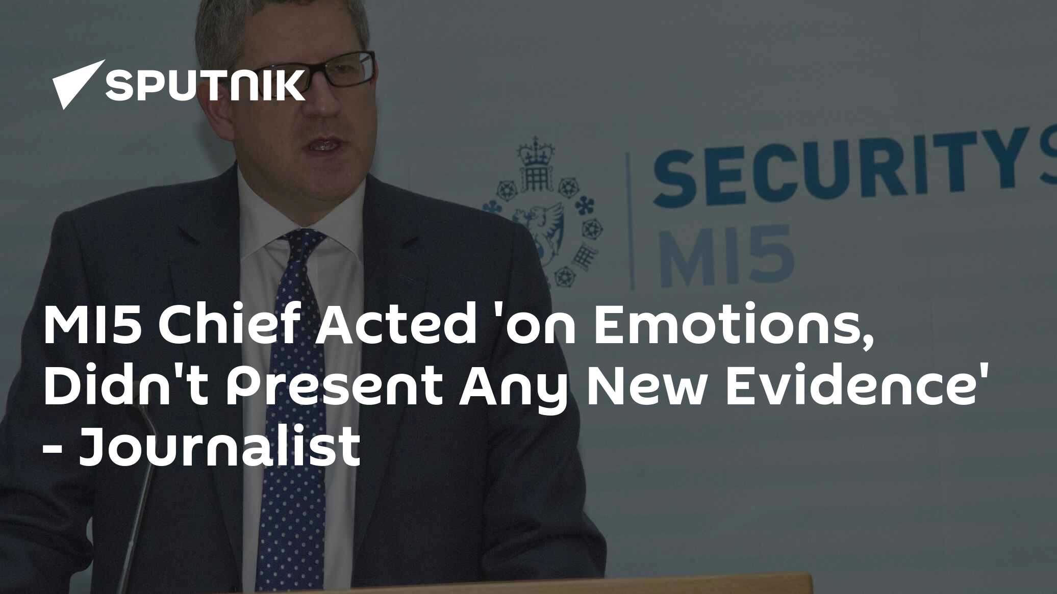MI5 Chief Acted 'on Emotions, Didn't Present Any New Evidence ...
