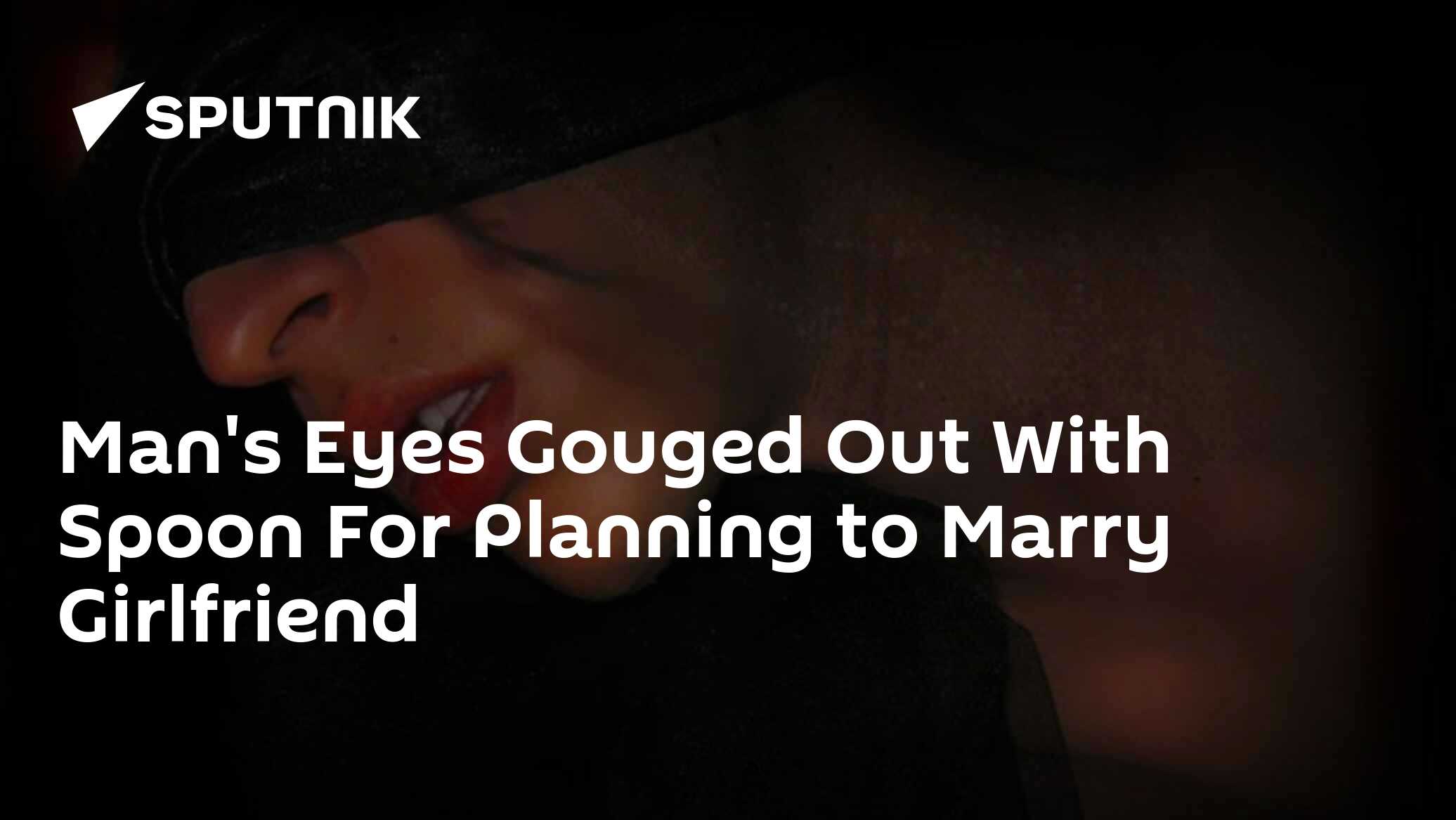 Man s Eyes Gouged Out With Spoon For Planning To Marry Girlfriend 16 man-s-eyes-gouged-out-with-spoon-for-planning-to-marry-girlfriend-16