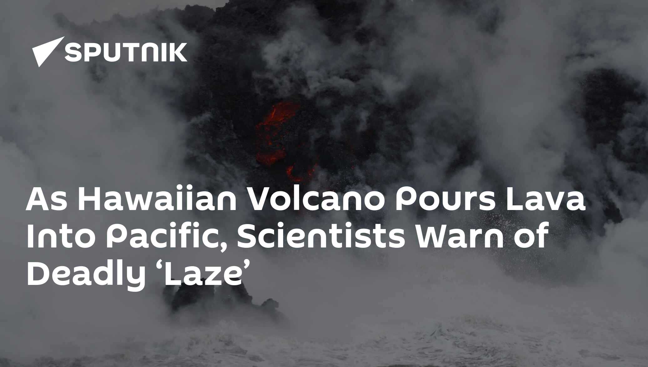As Hawaiian Volcano Pours Lava Into Pacific, Scientists Warn of Deadly ...