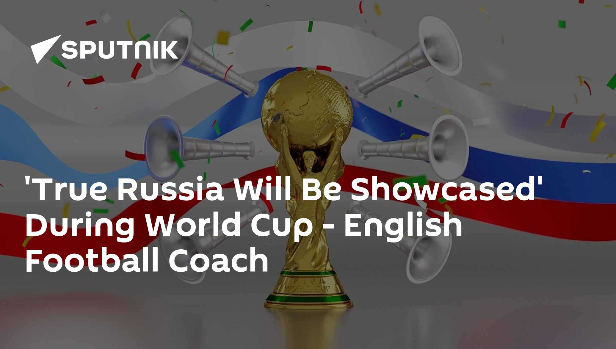 'True Russia Will Be Showcased' During World Cup - English Football ...