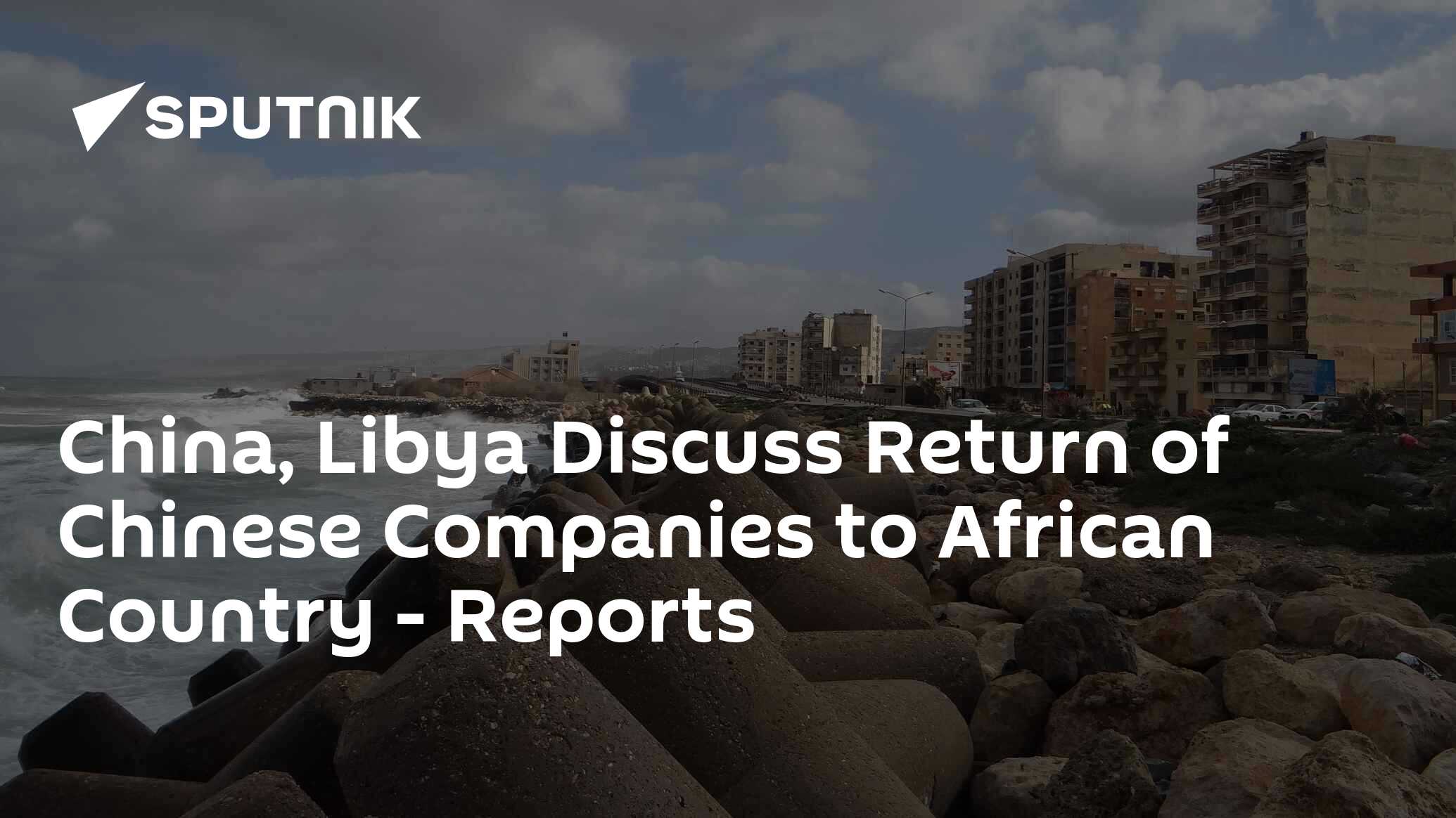 China, Libya Discuss Return of Chinese Companies to African Country ...