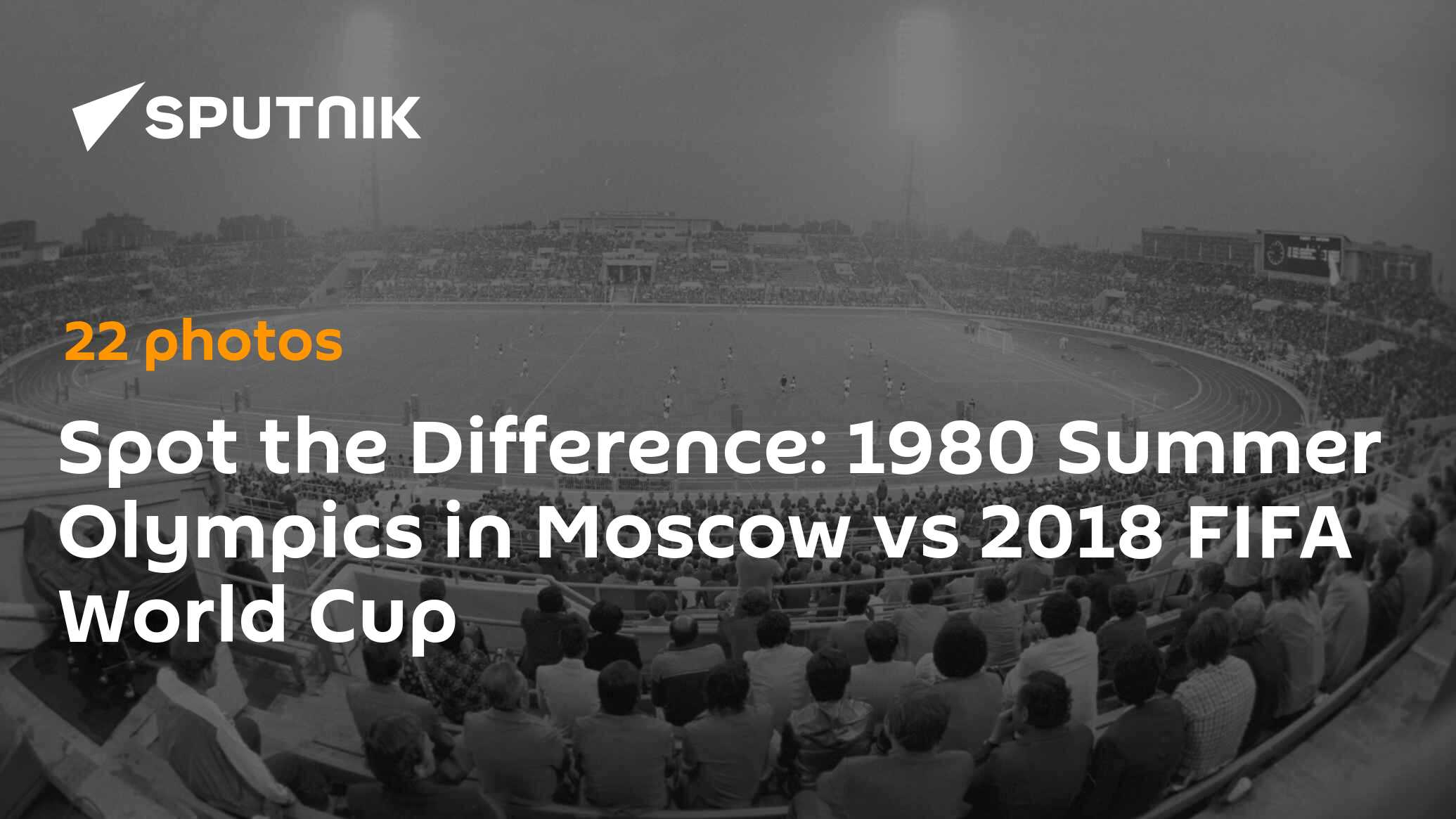 Spot the Difference: 1980 Summer Olympics in Moscow vs 2018 FIFA World ...