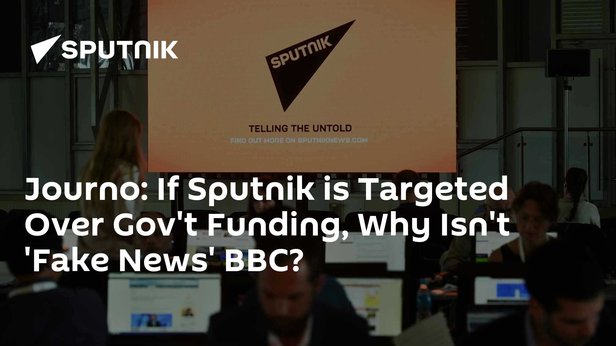 Journo: If Sputnik is Targeted Over Gov't Funding, Why Isn't 'Fake News ...