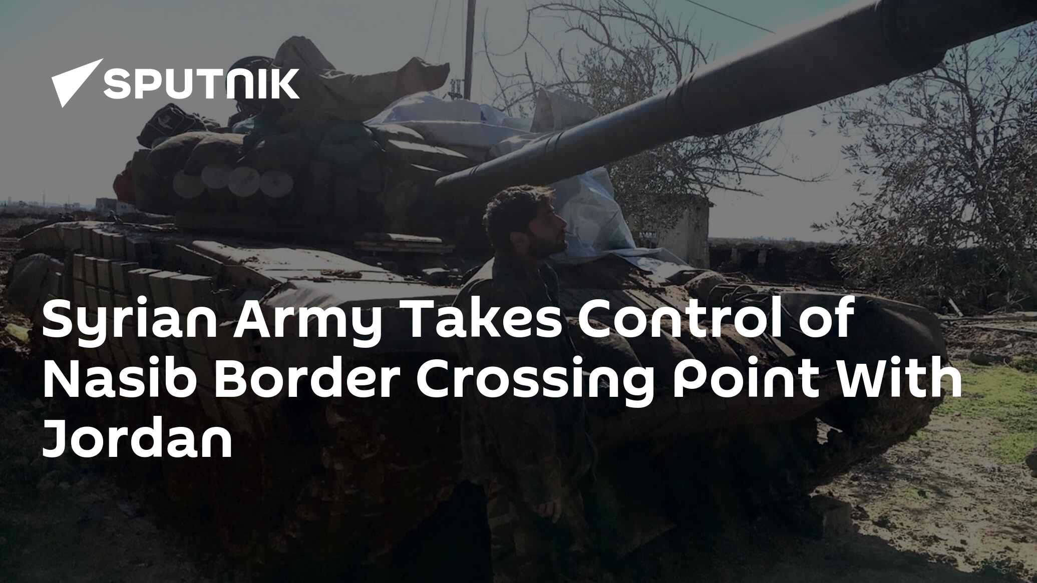 Syrian Army Takes Control of Nasib Border Crossing Point With Jordan ...
