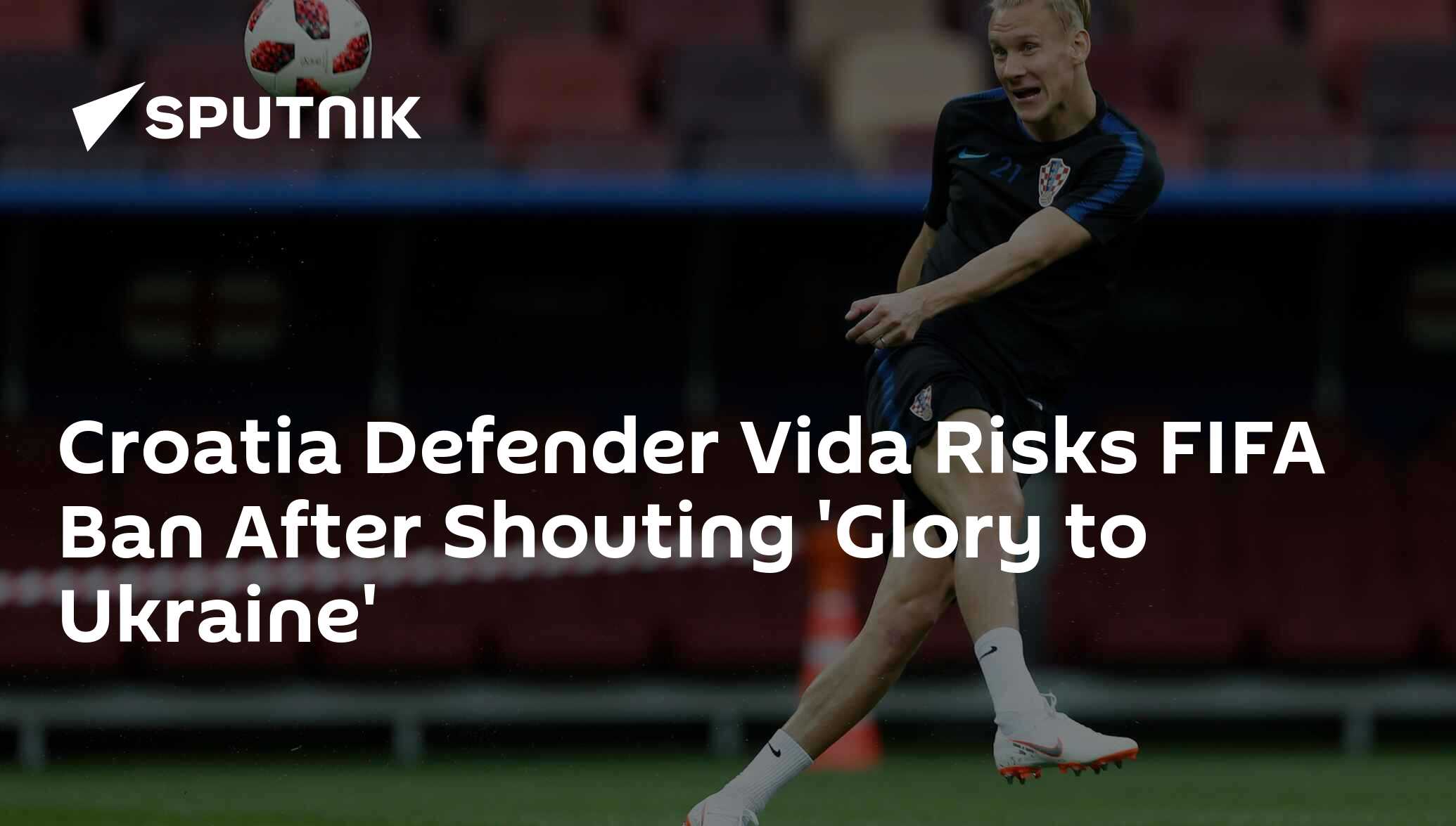 Croatia Defender Vida Risks FIFA Ban After Shouting 'Glory to Ukraine ...