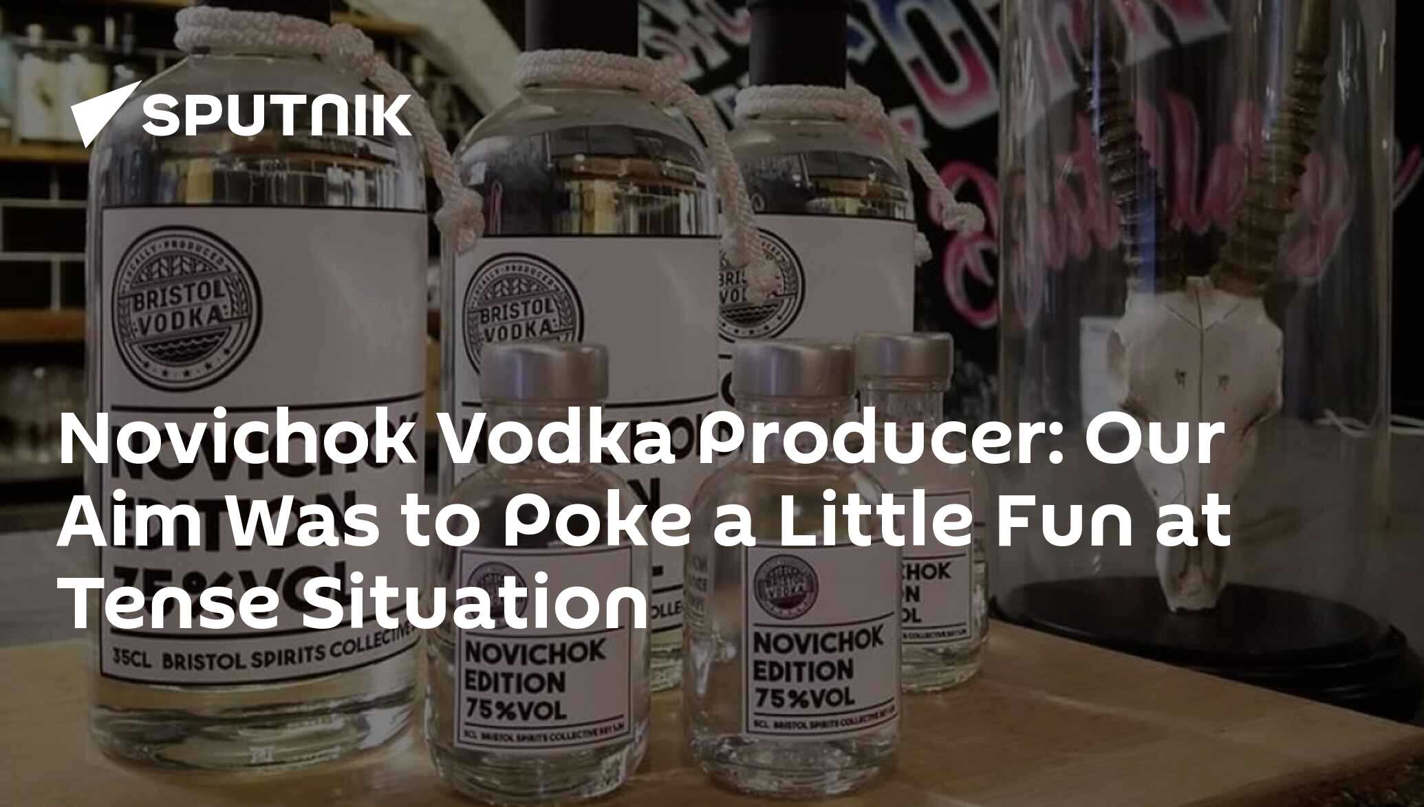 Novichok Vodka Producer: Our Aim Was to Poke a Little Fun at Tense ...