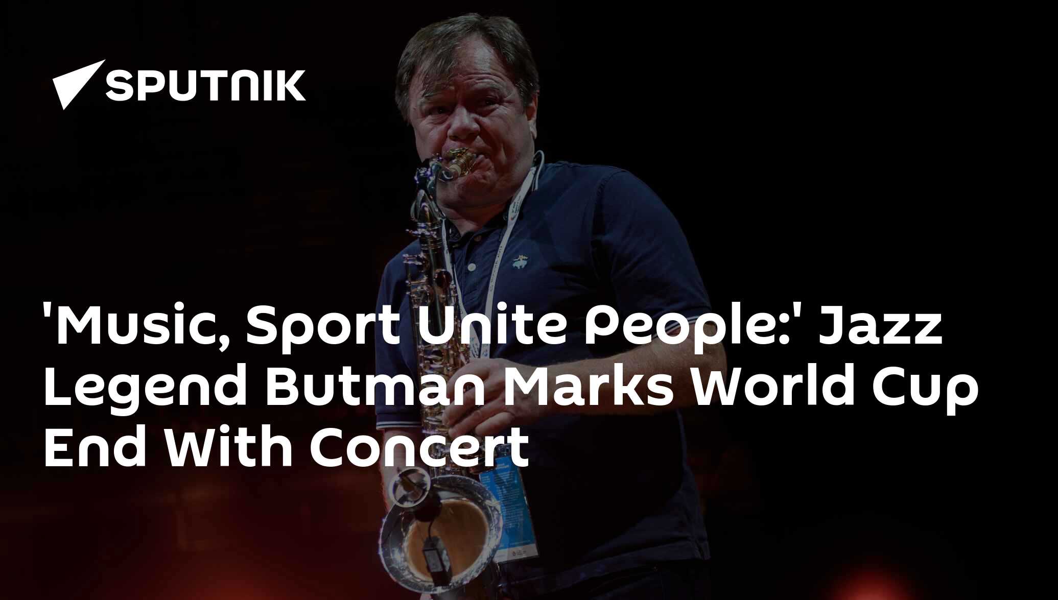 'Music, Sport Unite People:' Jazz Legend Butman Marks World Cup End ...