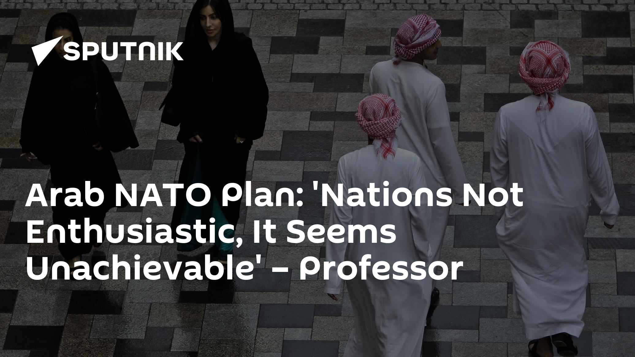 Arab NATO Plan: 'Nations Not Enthusiastic, It Seems Unachievable ...