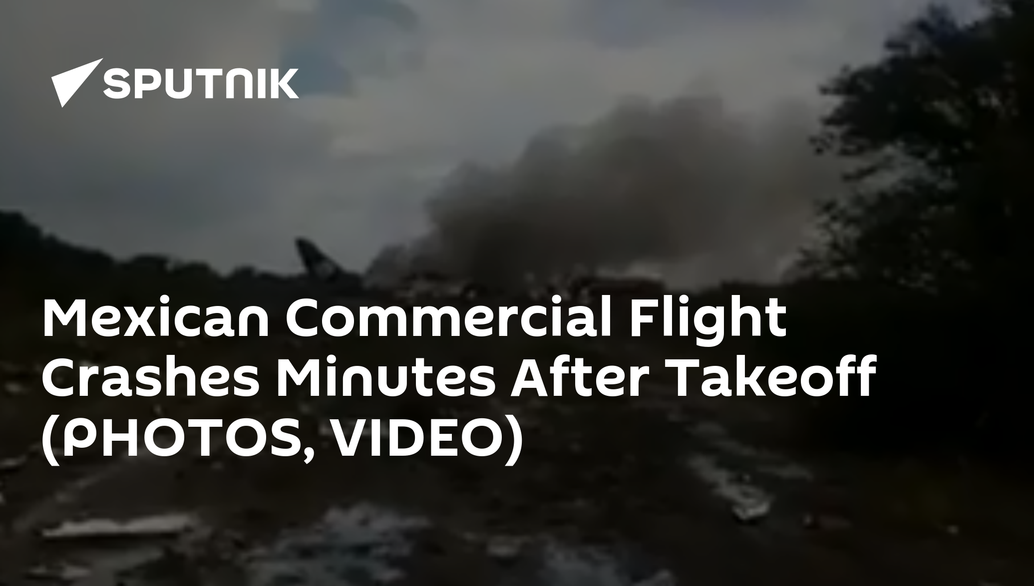 Mexican Commercial Flight Crashes Minutes After Takeoff (PHOTOS, VIDEO ...