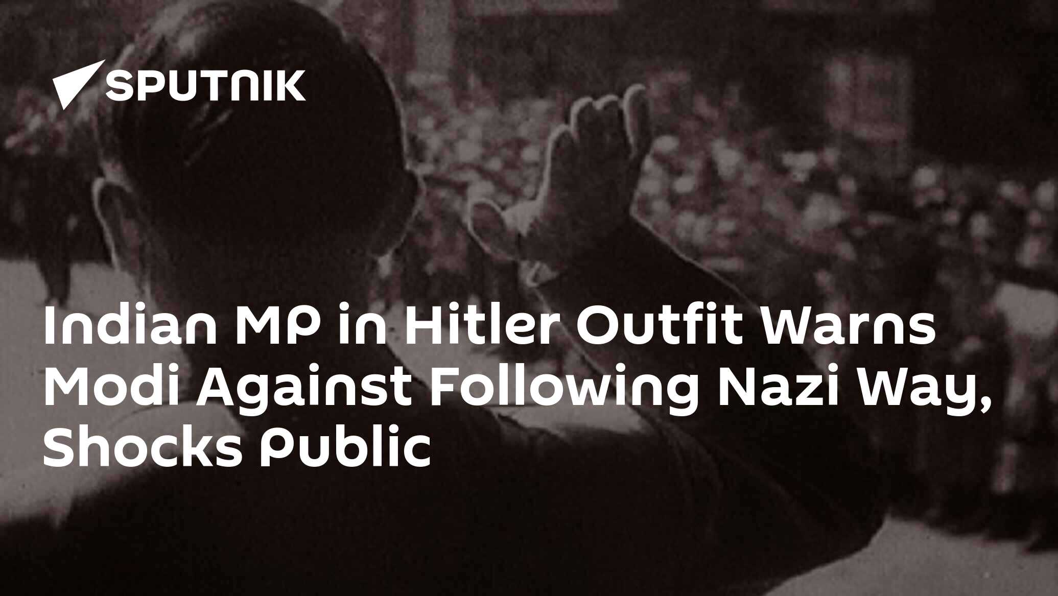 Indian MP in Hitler Outfit Warns Modi Against Following Nazi Way ...