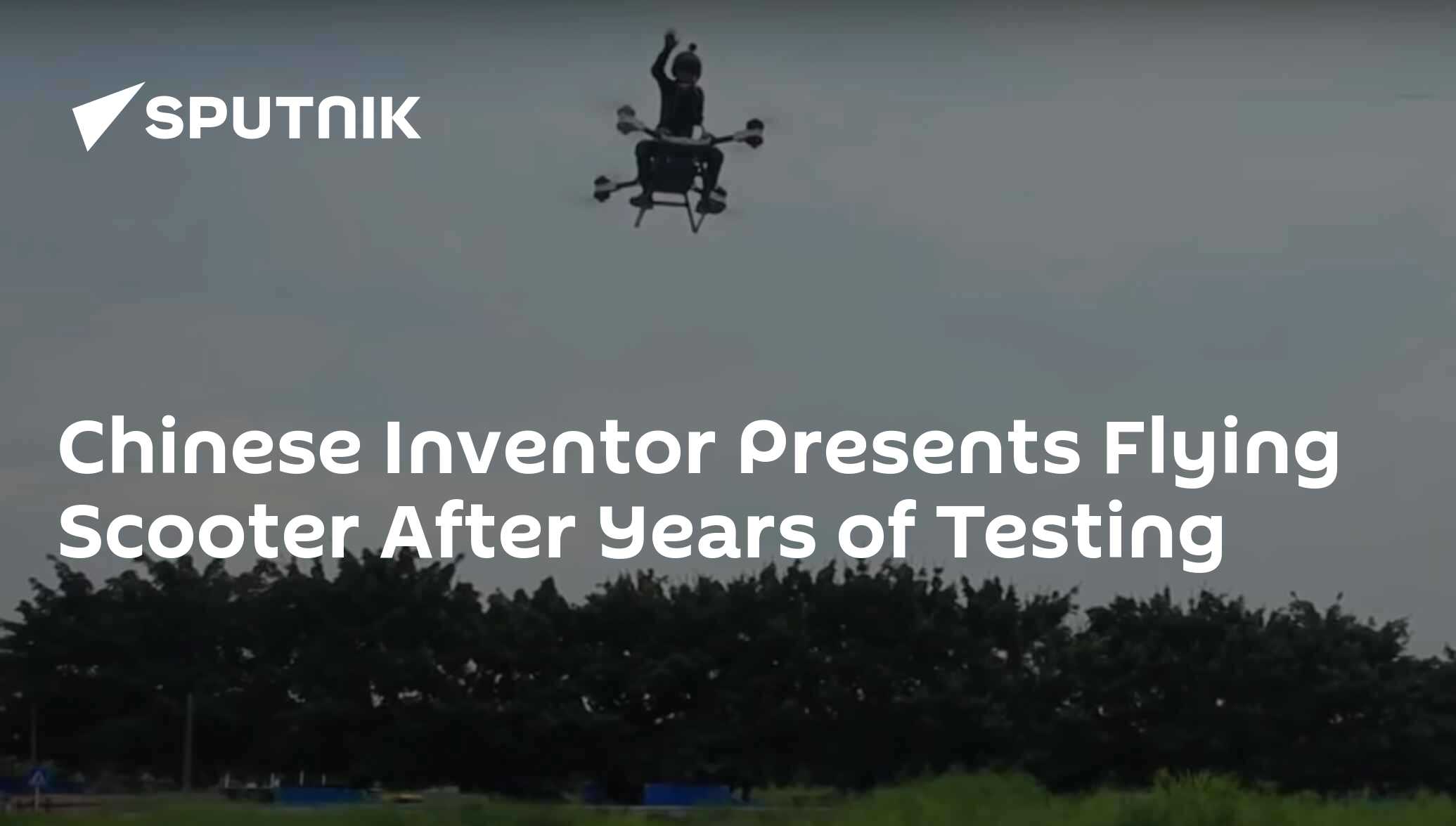 Chinese Inventor Presents Flying Scooter After Years of Testing - 21.08 ...