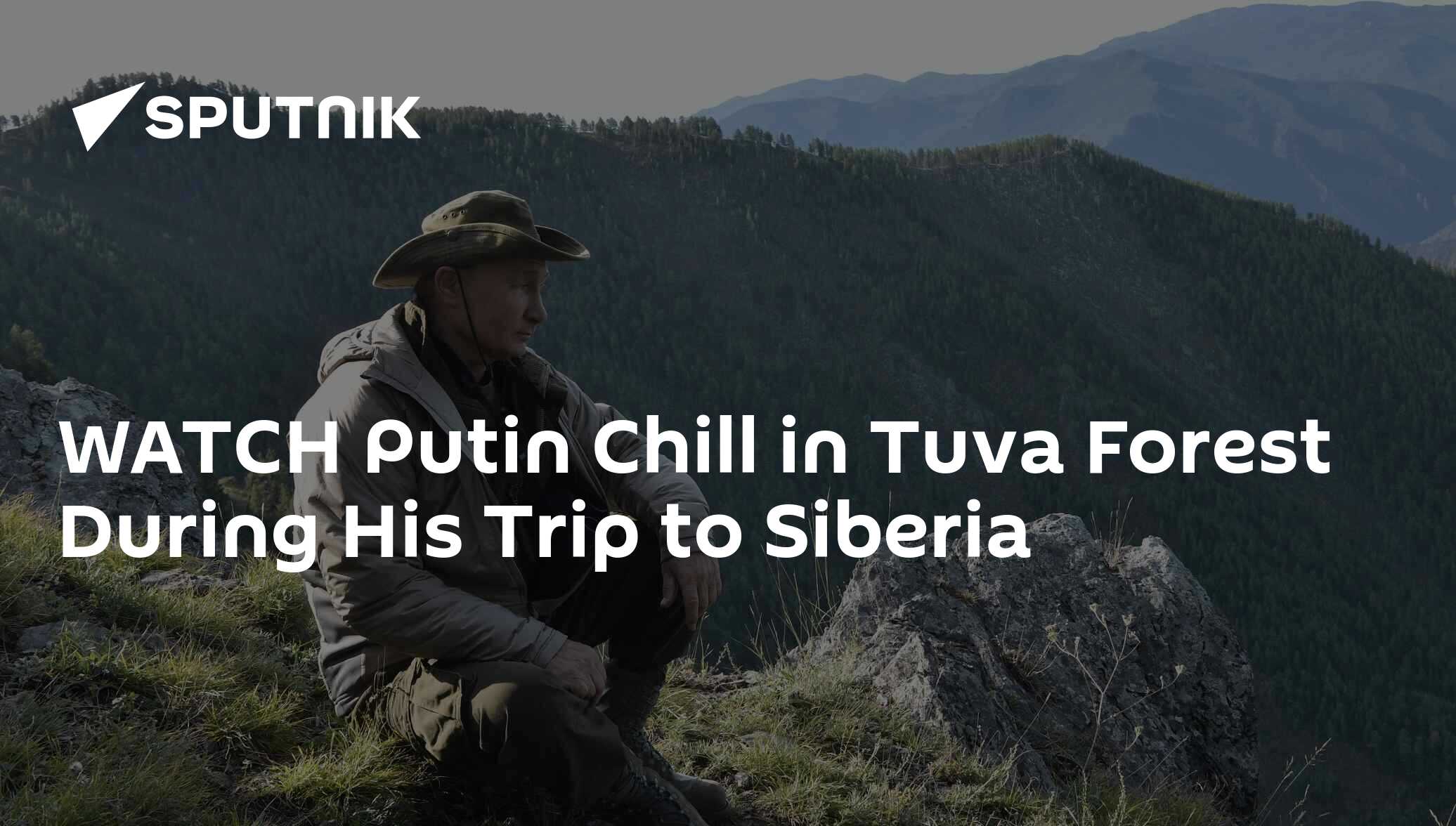 WATCH Putin Chill in Tuva Forest During His Trip to Siberia - 28.08. ...