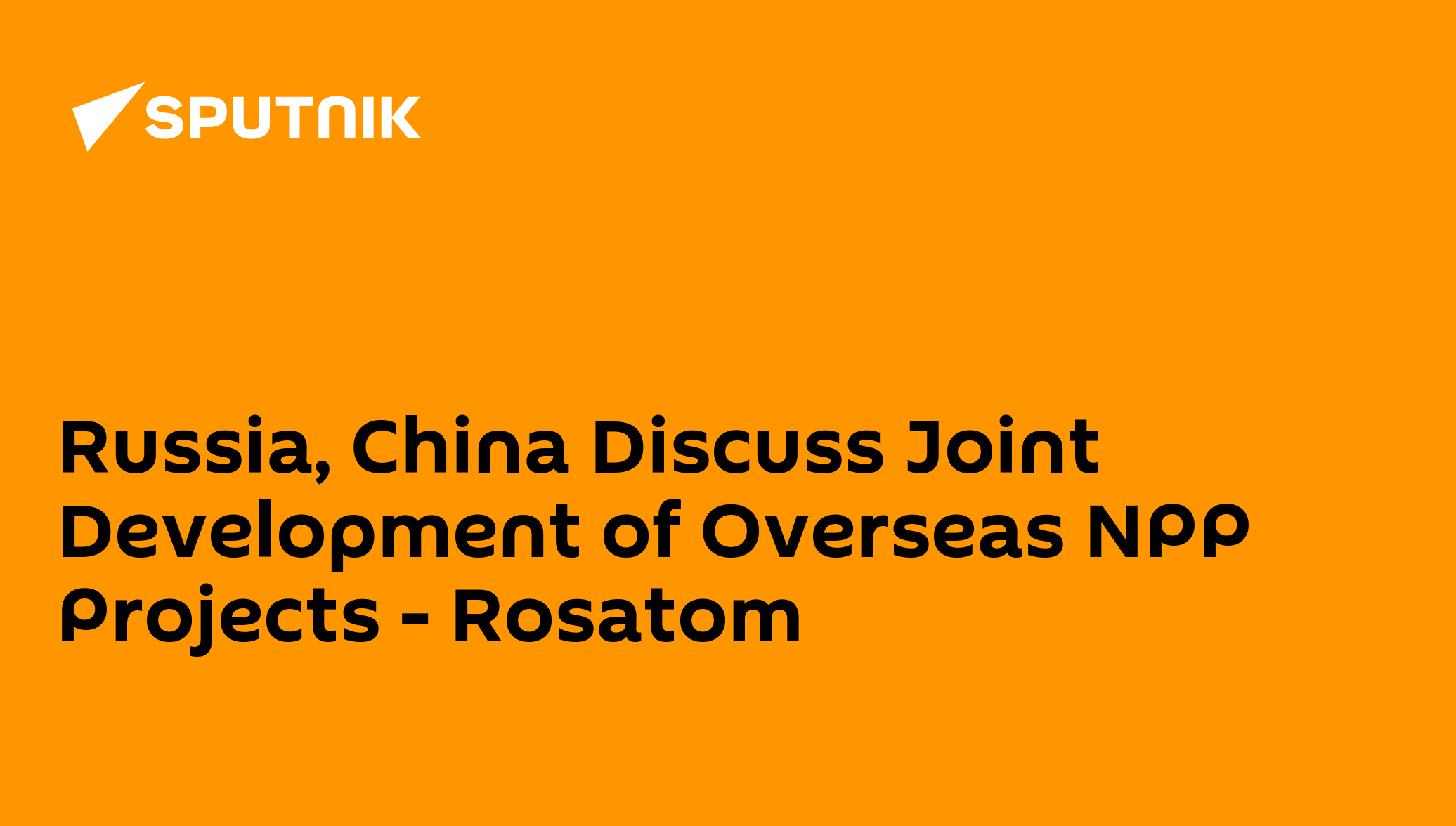 Russia, China Discuss Joint Development of Overseas NPP Projects ...