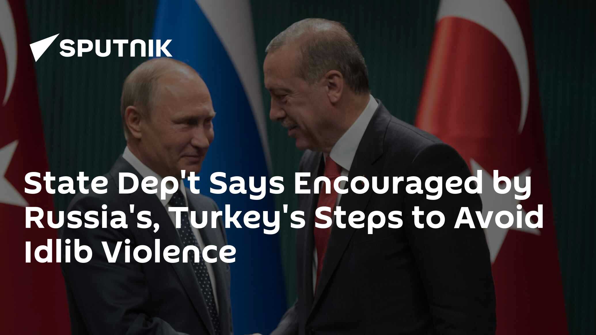 State Dep't Says Encouraged by Russia's, Turkey's Steps to Avoid Idlib ...