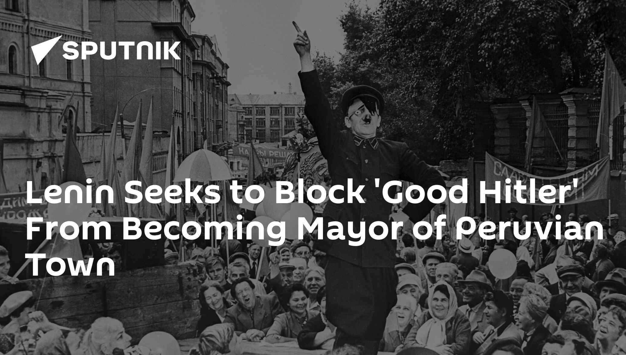 Lenin Seeks to Block 'Good Hitler' From Becoming Mayor of Peruvian Town ...