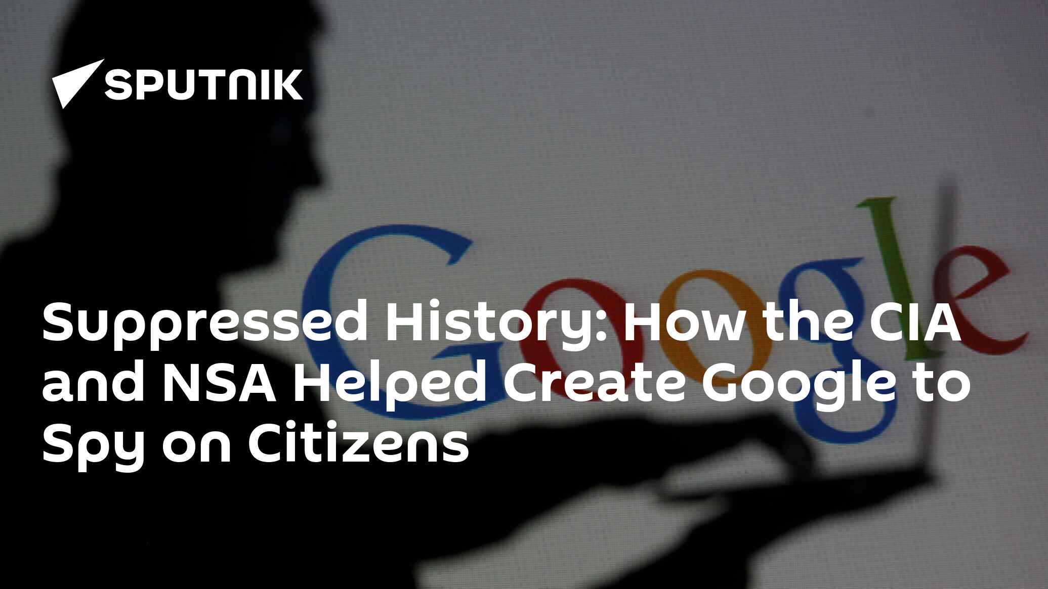 Suppressed History: How the CIA and NSA Helped Create Google to Spy on ...
