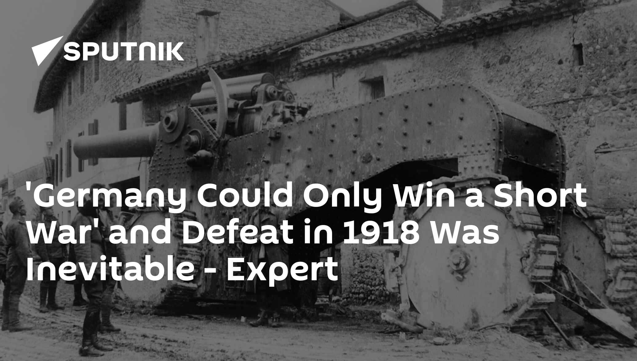 'Germany Could Only Win a Short War' and Defeat in 1918 Was Inevitable ...