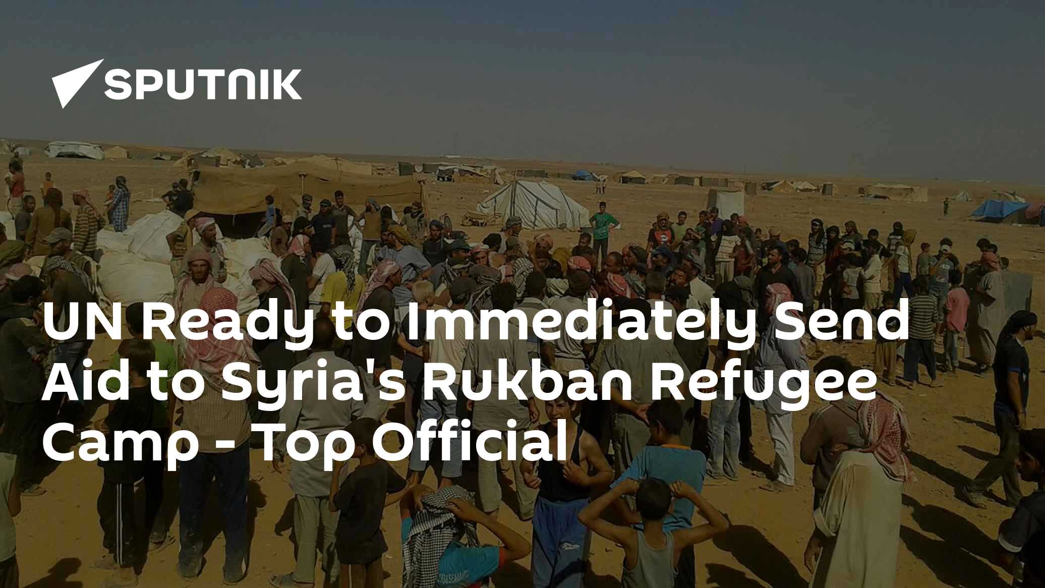 UN Ready to Immediately Send Aid to Syria's Rukban Refugee Camp - Top ...