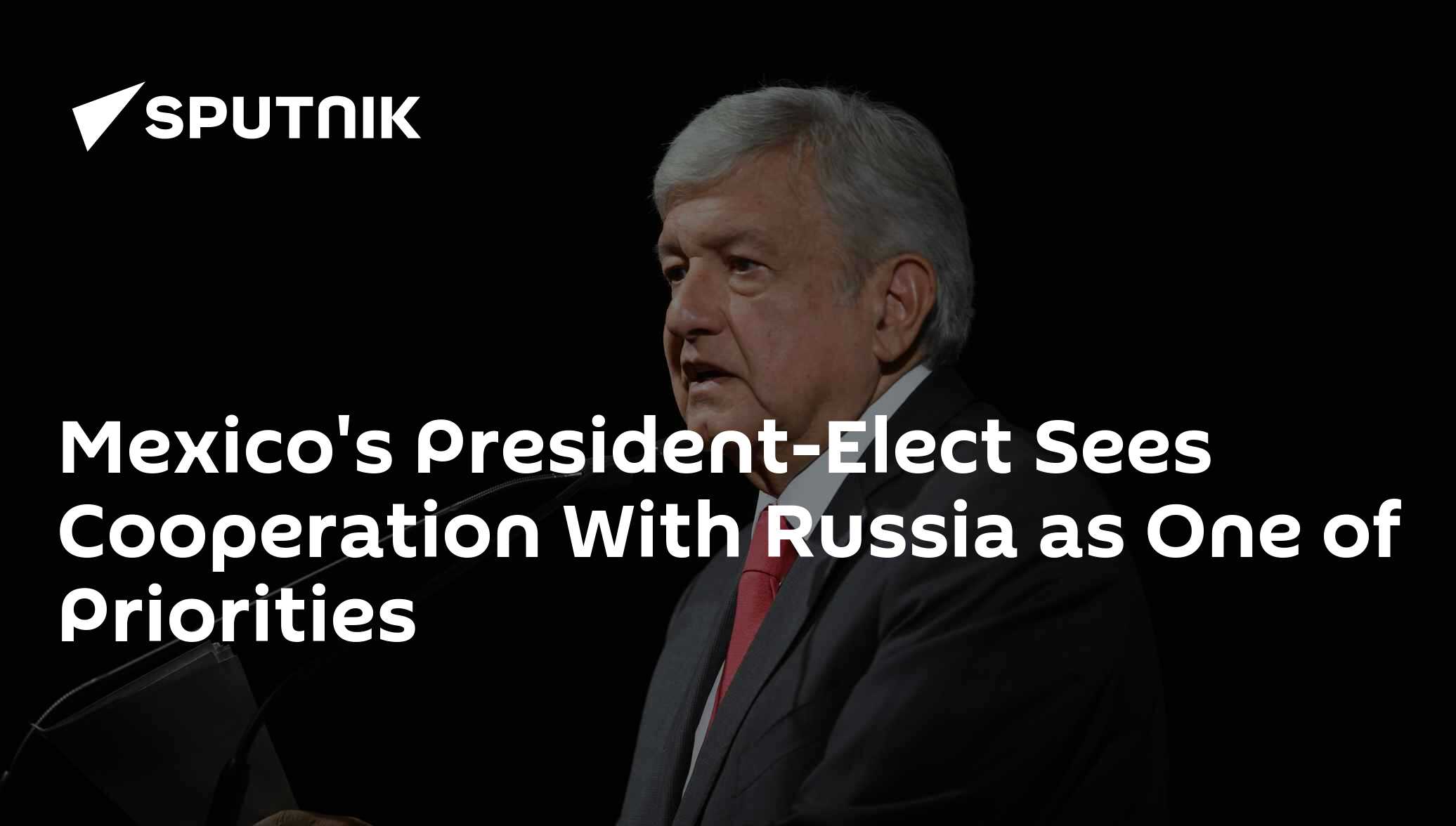 Mexico's President-Elect Sees Cooperation With Russia as One of ...