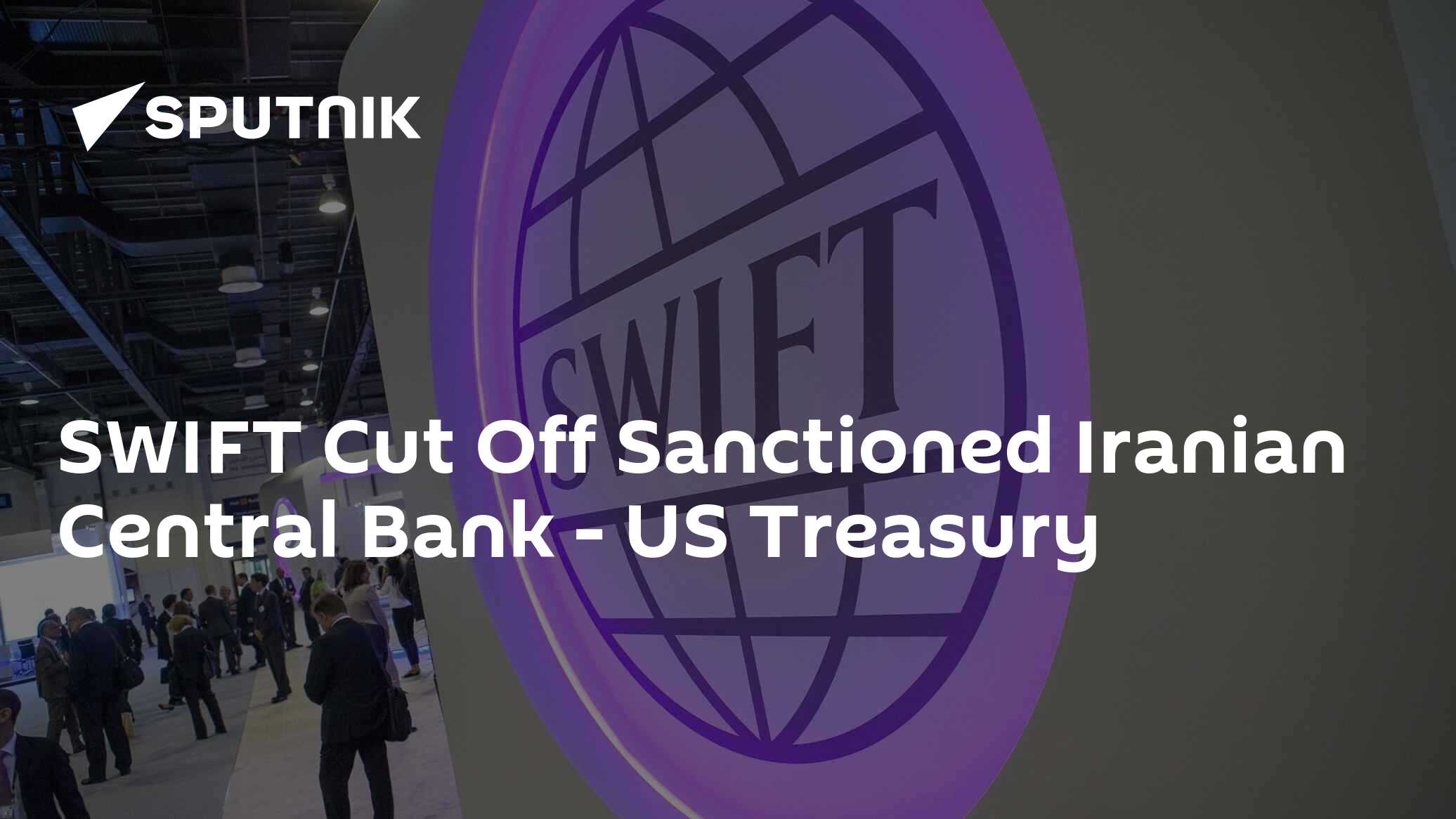 SWIFT Cut Off Sanctioned Iranian Central Bank - US Treasury - 12.11. ...