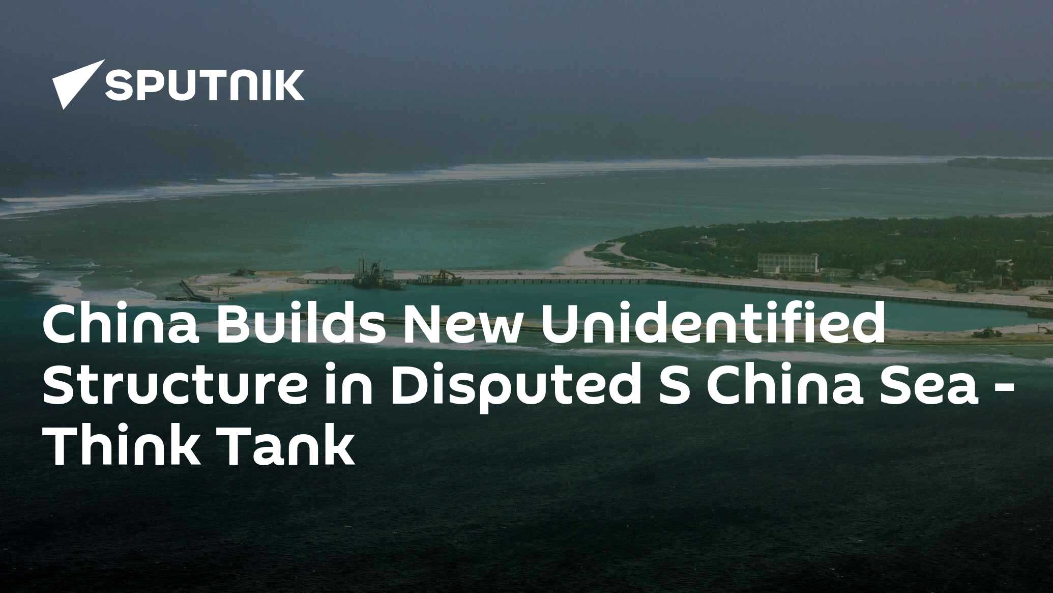 China Builds New Unidentified Structure in Disputed S China Sea - Think ...