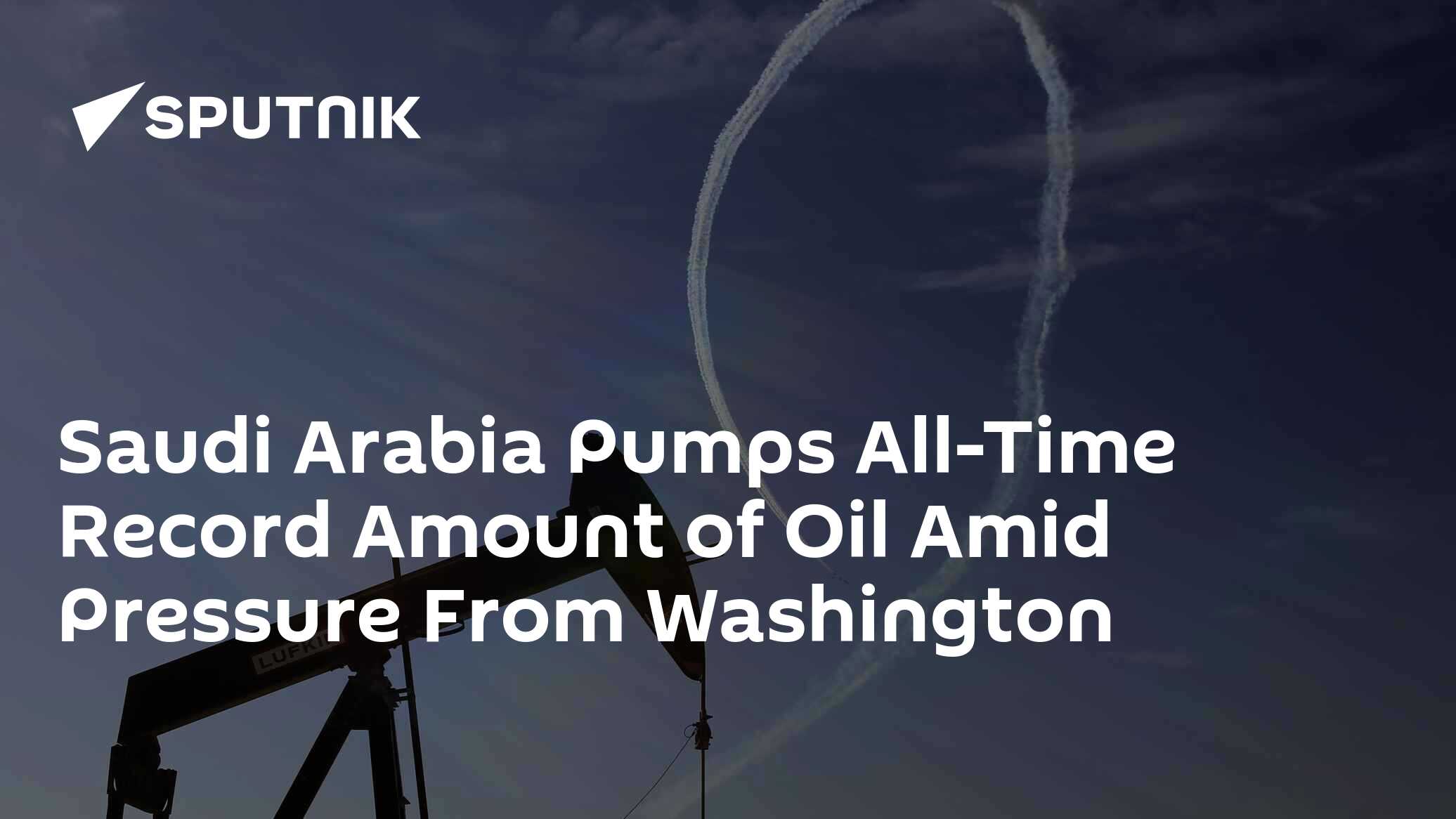 Saudi Arabia Pumps All-Time Record Amount of Oil Amid Pressure From ...